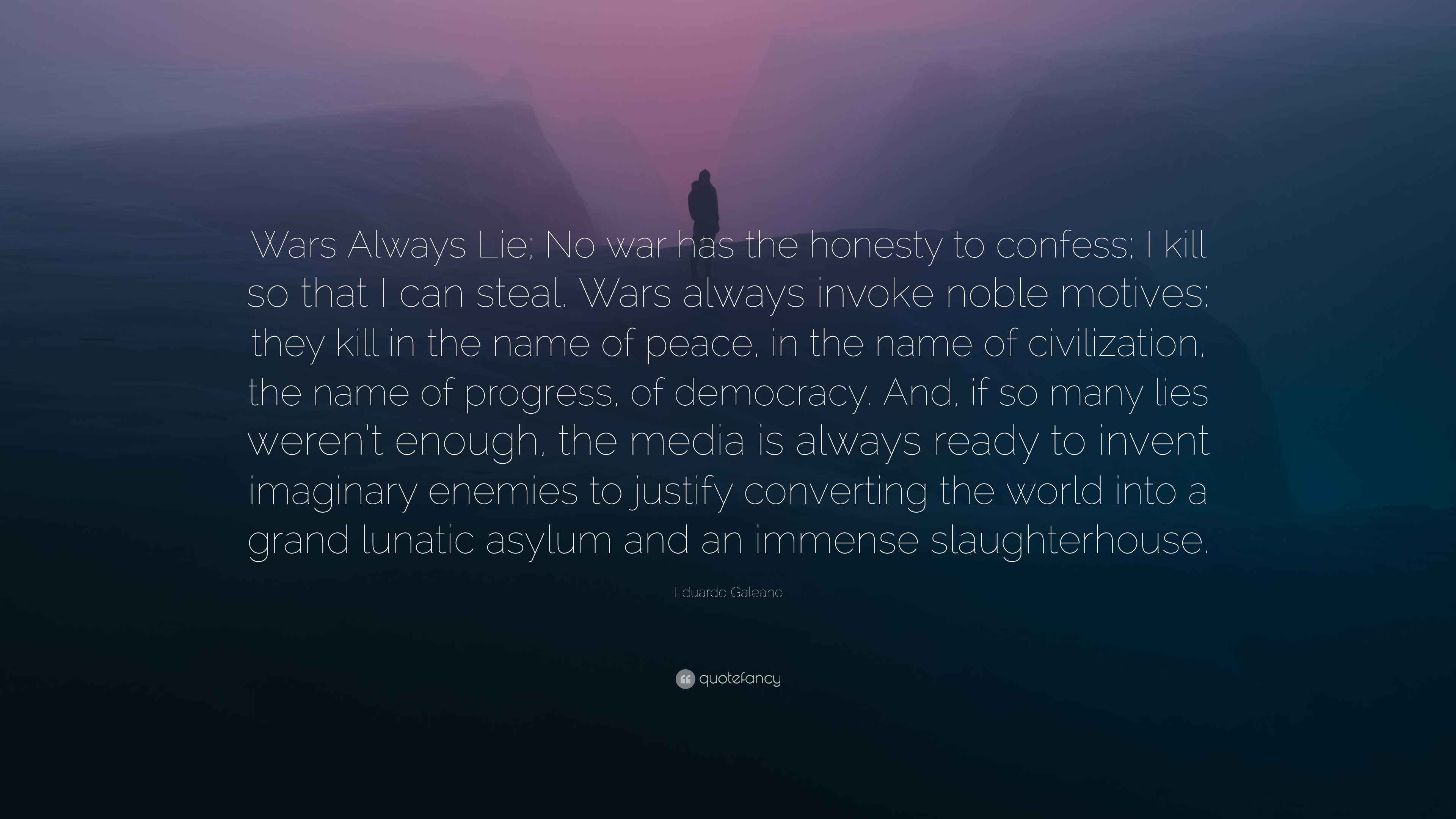 Eduardo Galeano Quote: “Wars Always Lie; No war has the honesty to ...