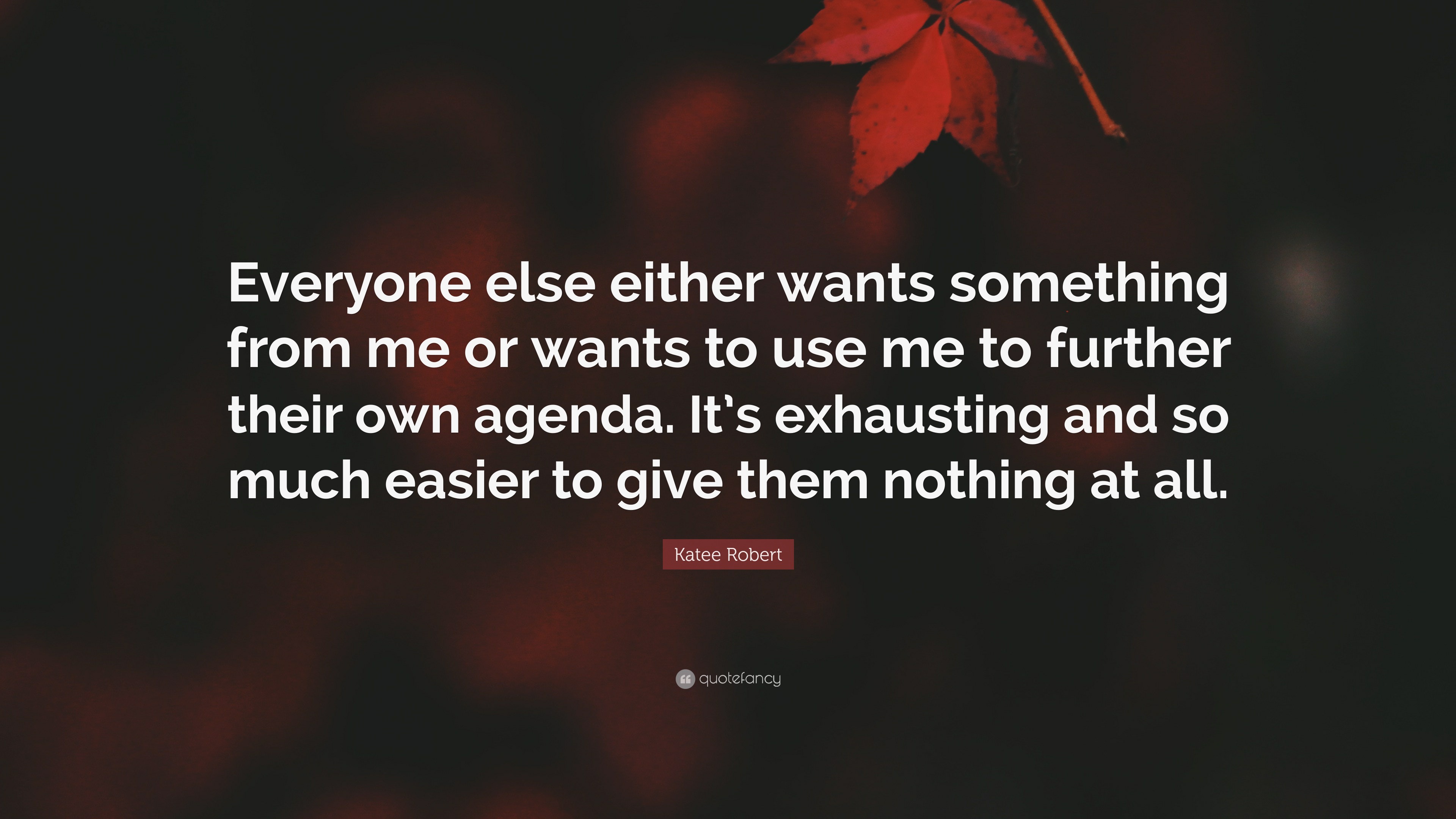 Katee Robert Quote: “Everyone else either wants something from me or ...