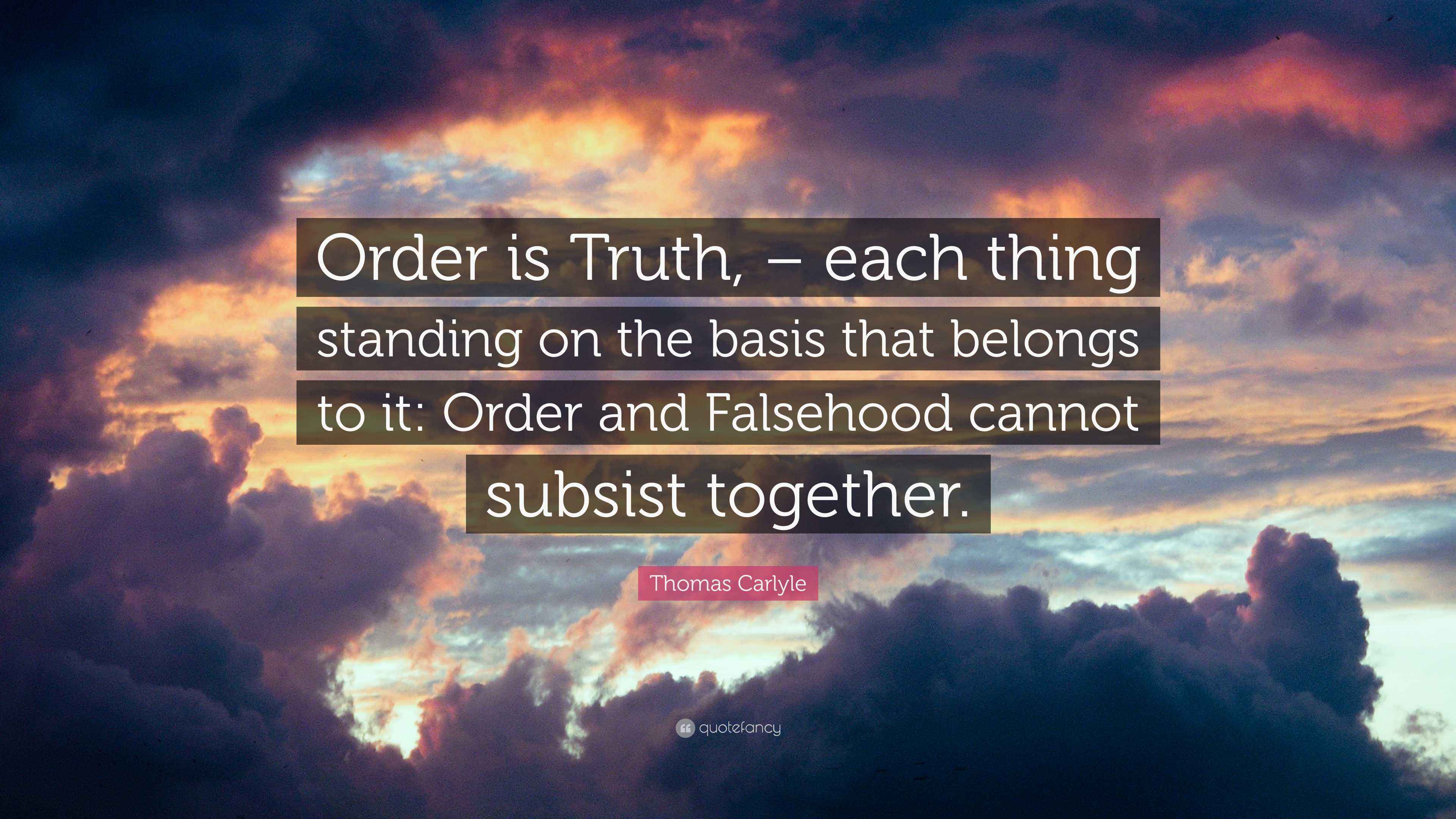 Thomas Carlyle Quote: “Order is Truth, – each thing standing on the ...
