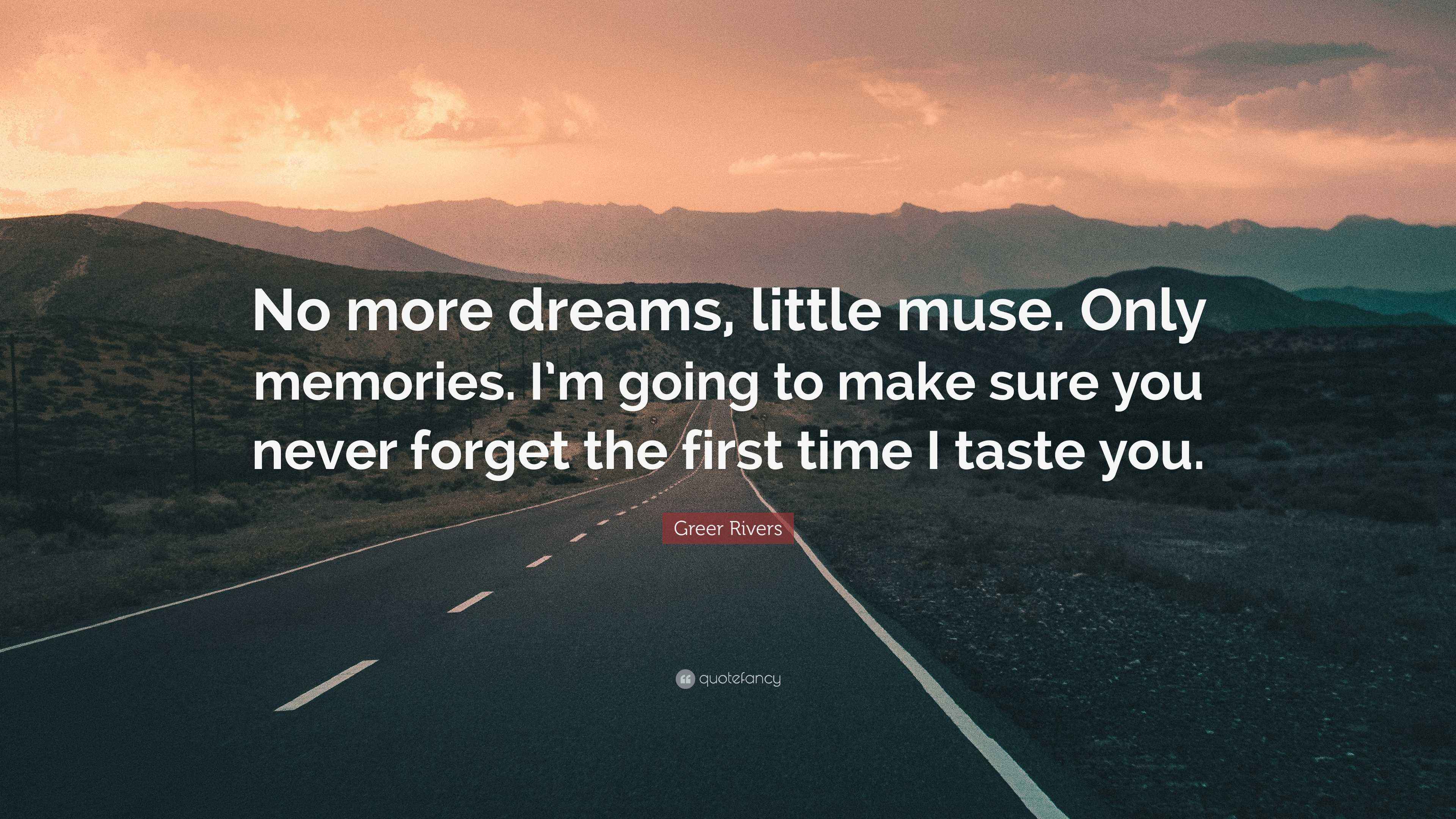 Greer Rivers Quote: “No more dreams, little muse. Only memories. I’m ...