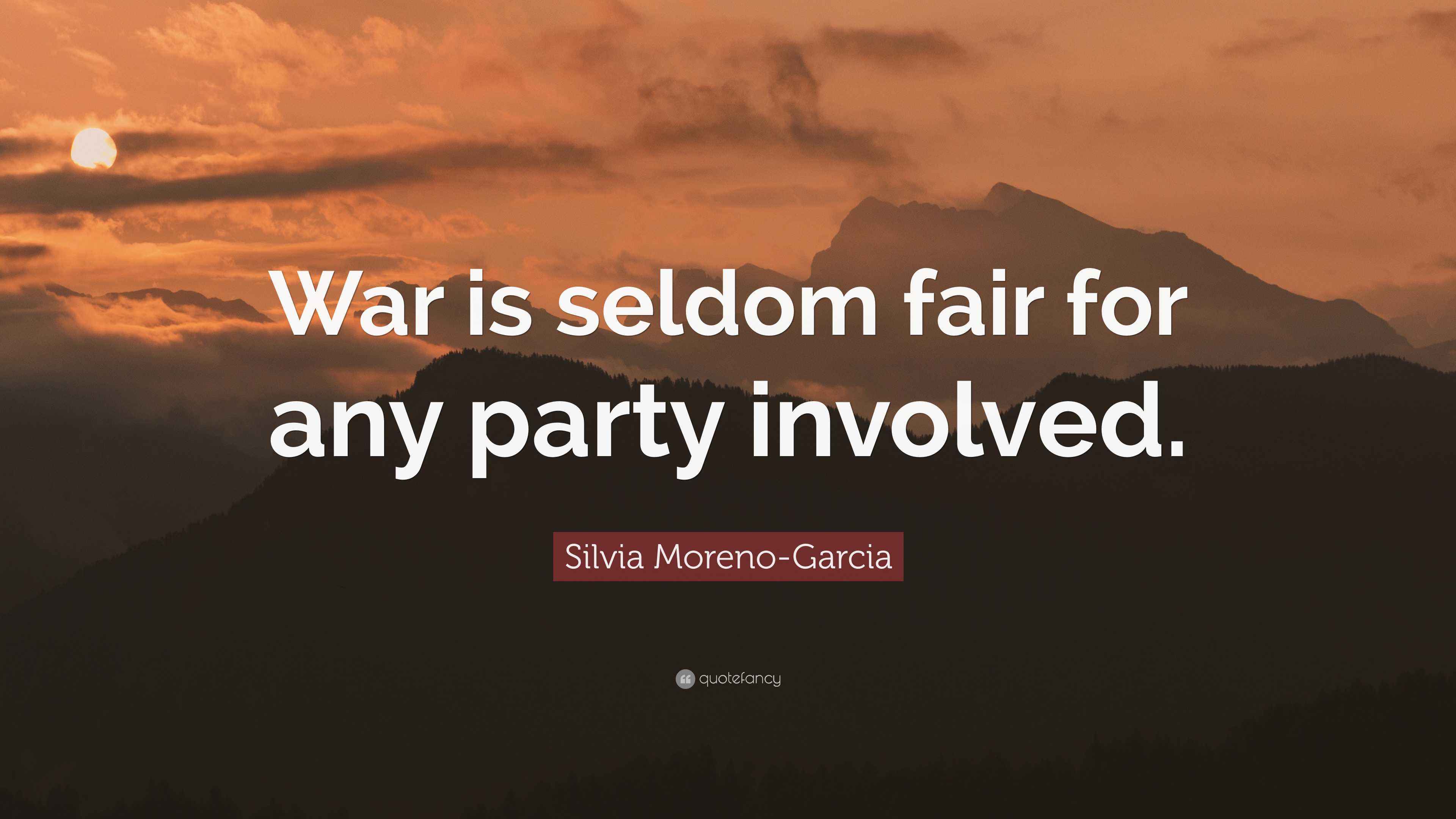 Silvia Moreno-Garcia Quote: “War is seldom fair for any party involved.”