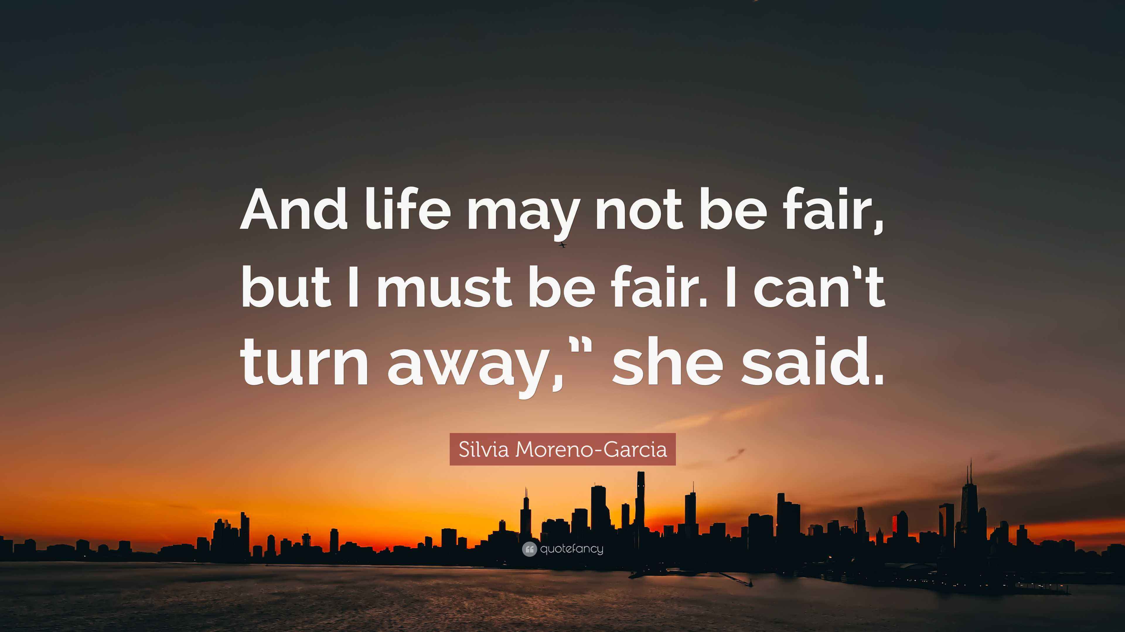 Silvia Moreno-Garcia Quote: “And life may not be fair, but I must be ...