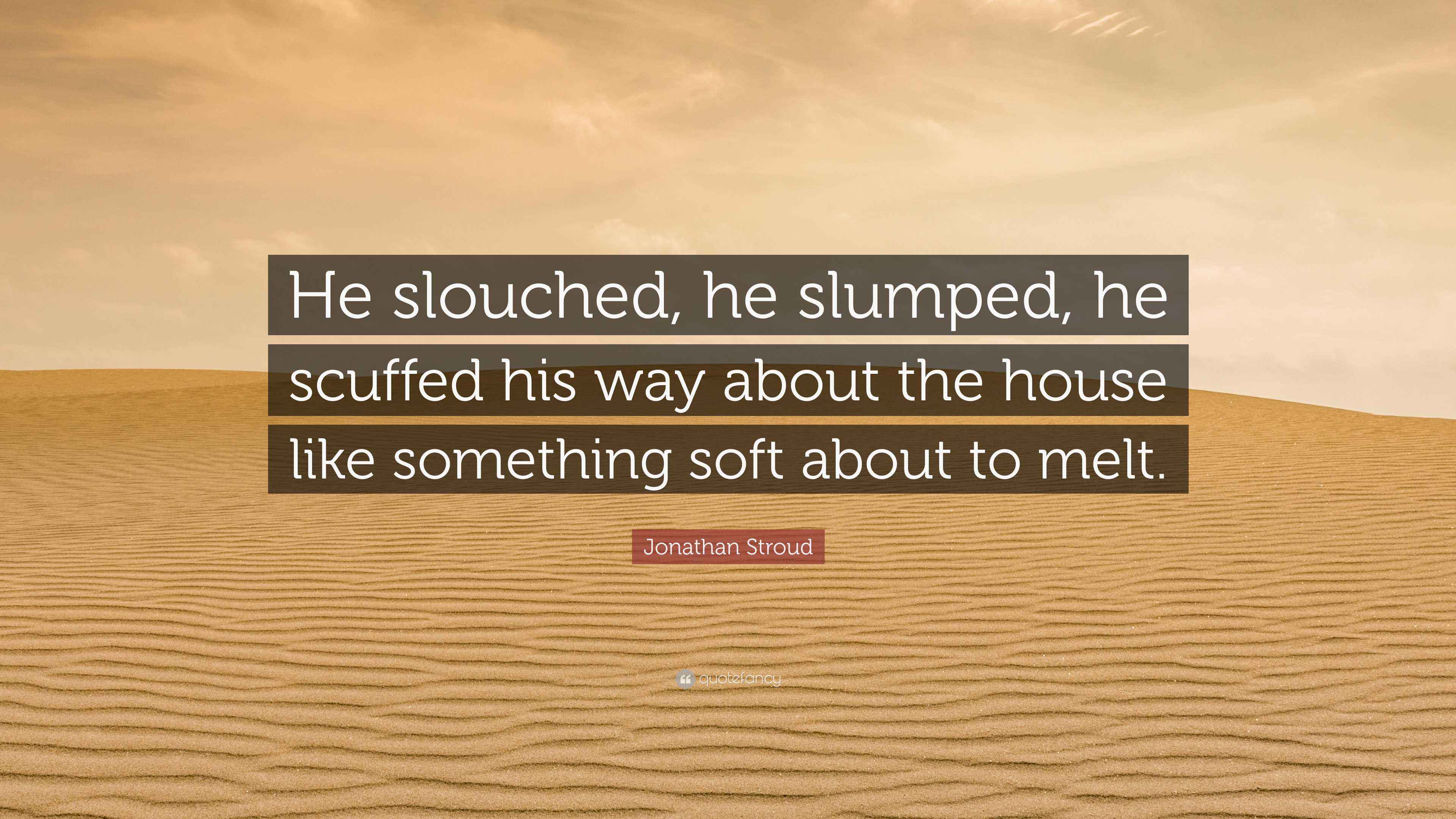 Jonathan Stroud Quote: “He slouched, he slumped, he scuffed his way ...
