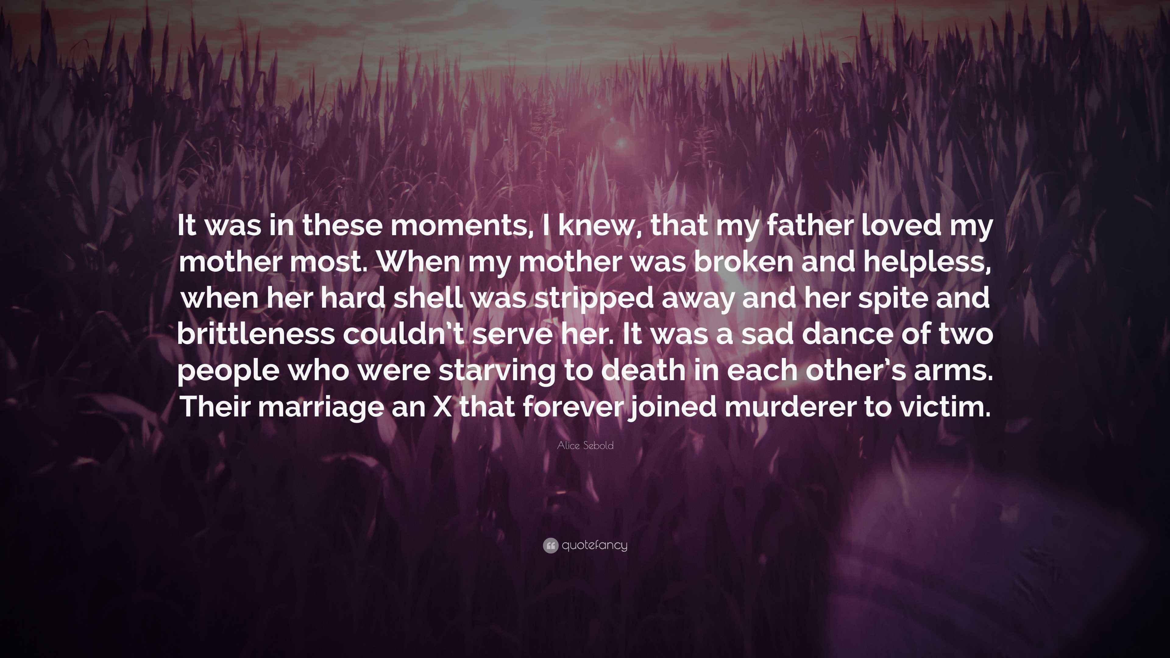 Alice Sebold Quote: “It was in these moments, I knew, that my father ...