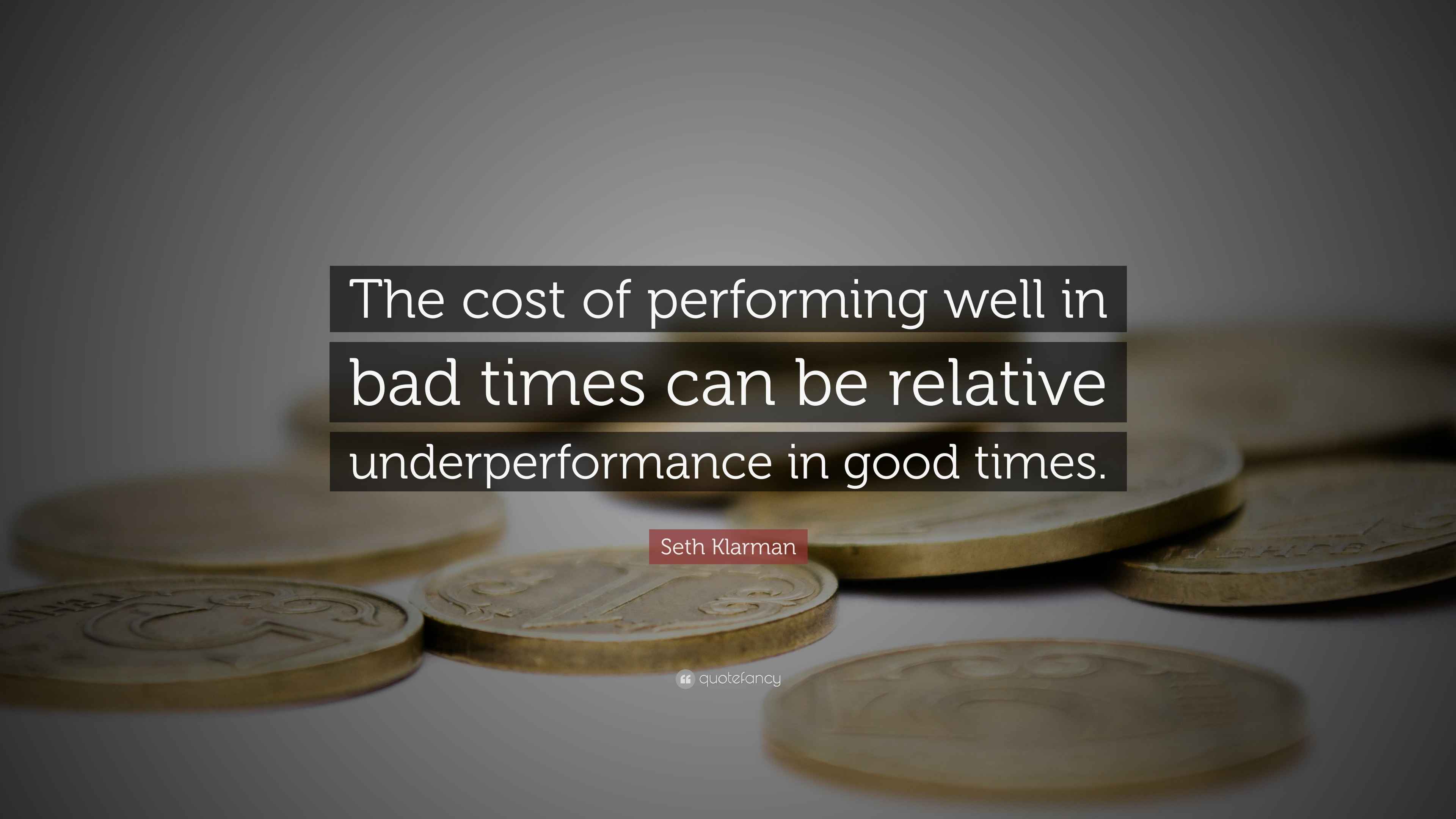 Seth Klarman Quote: “The cost of performing well in bad times can be ...