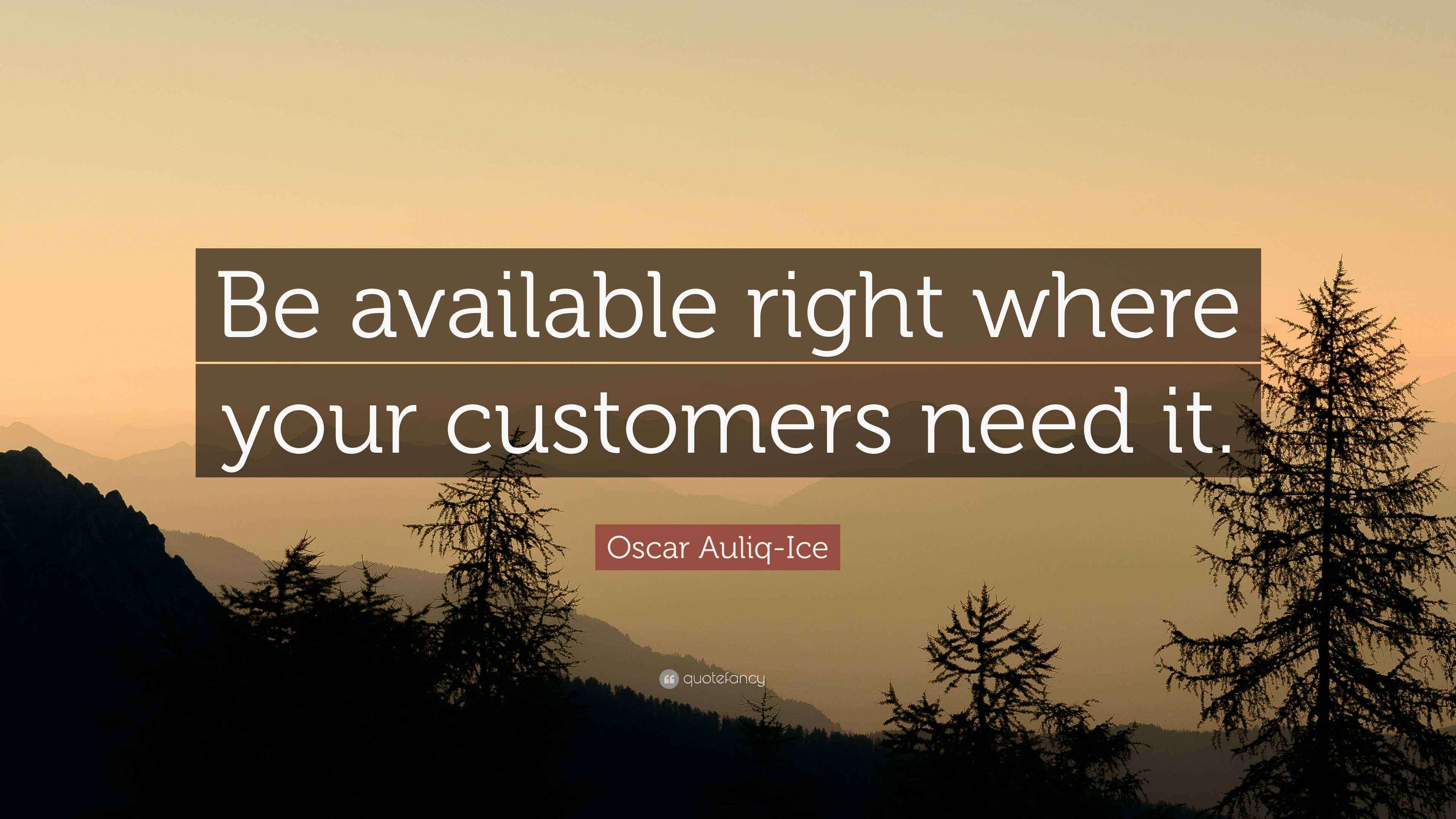 Oscar Auliq-Ice Quote: “Be available right where your customers need it.”