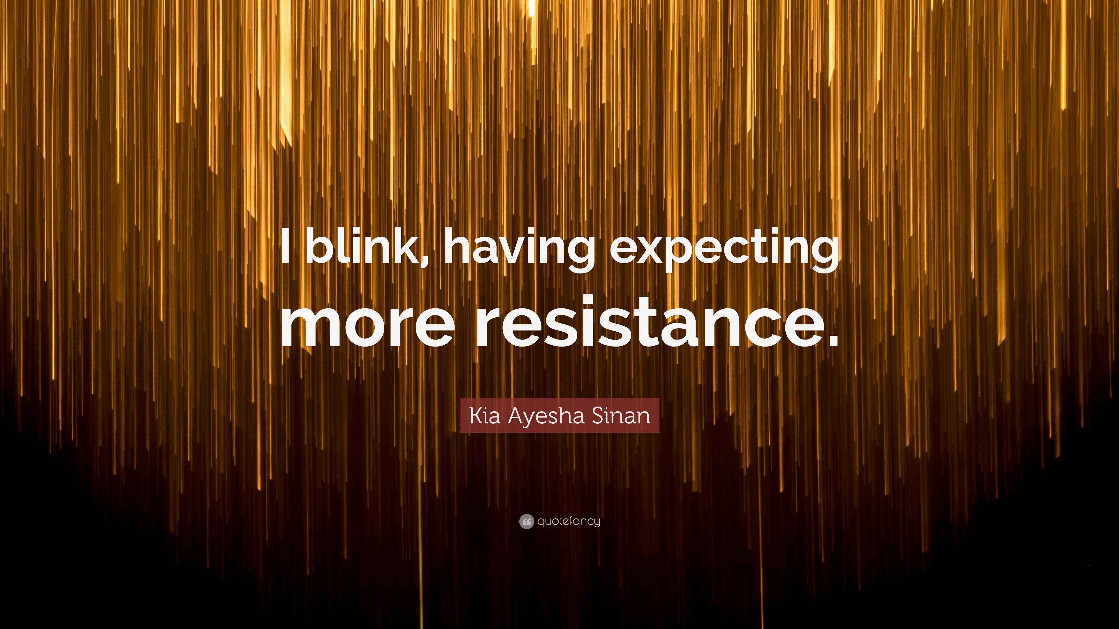 Kia Ayesha Sinan Quote: “I blink, having expecting more resistance.”