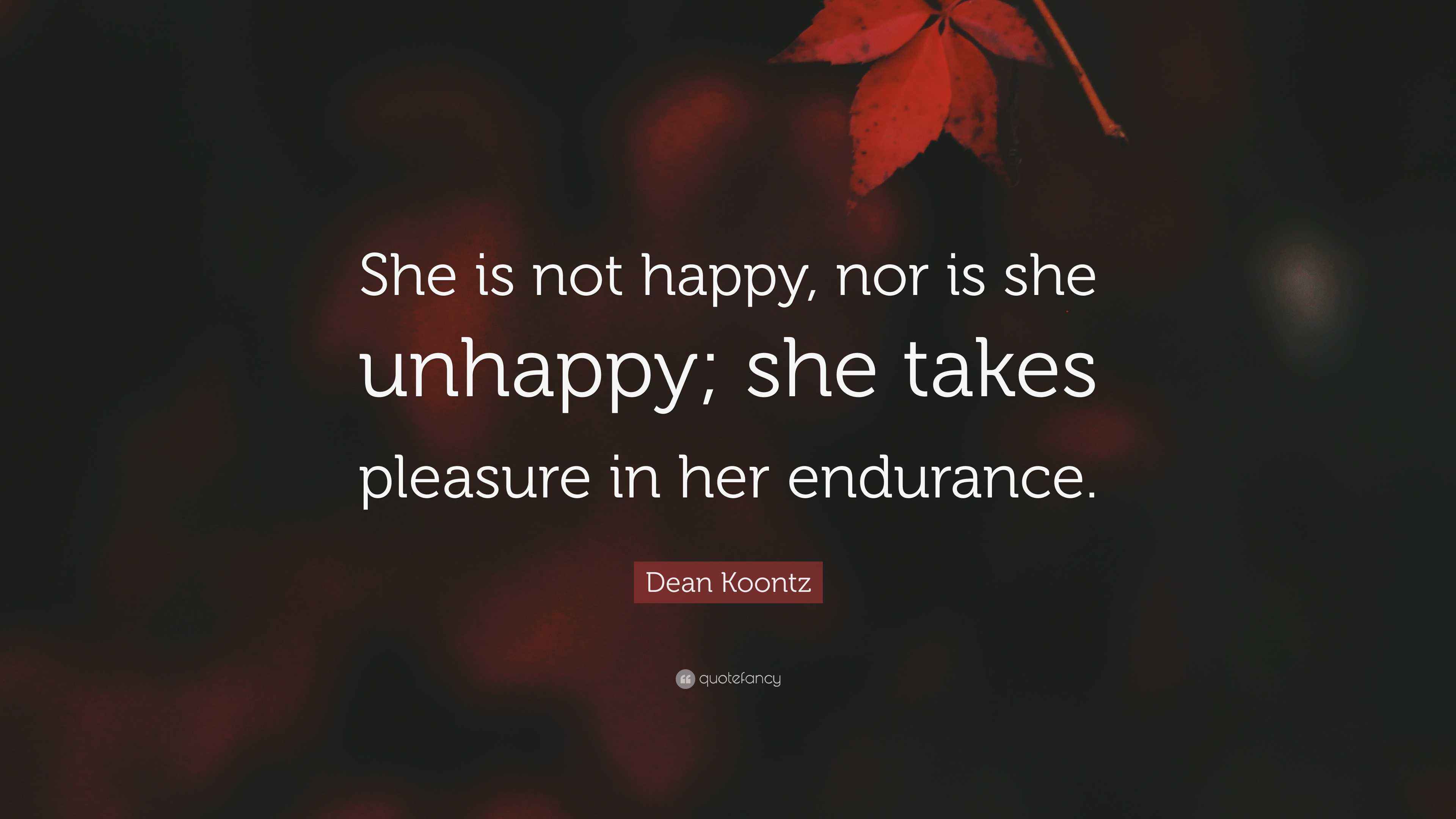 Dean Koontz Quote: “She is not happy, nor is she unhappy; she takes ...