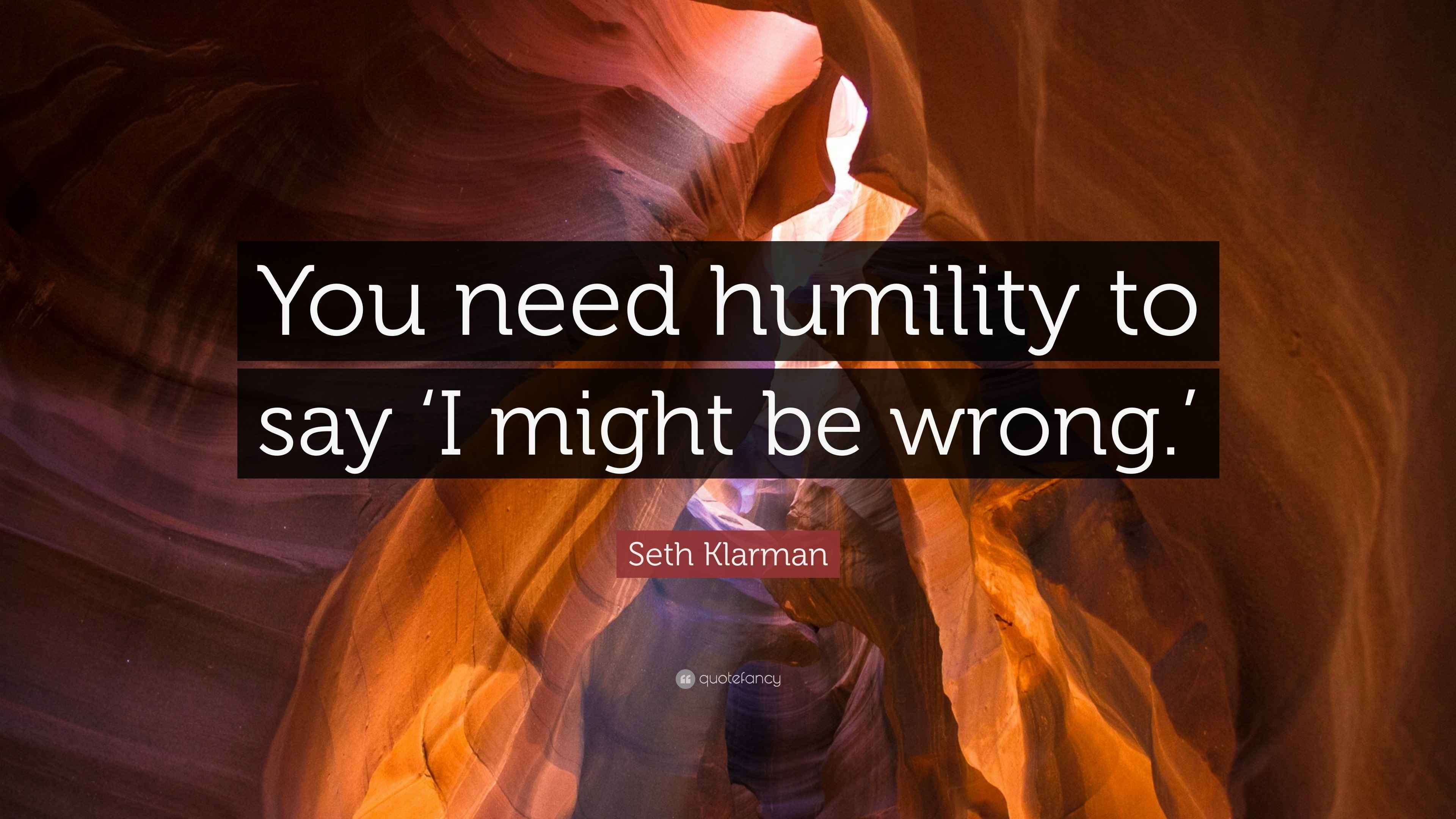 Seth Klarman Quote: “You need humility to say ‘I might be wrong.’”