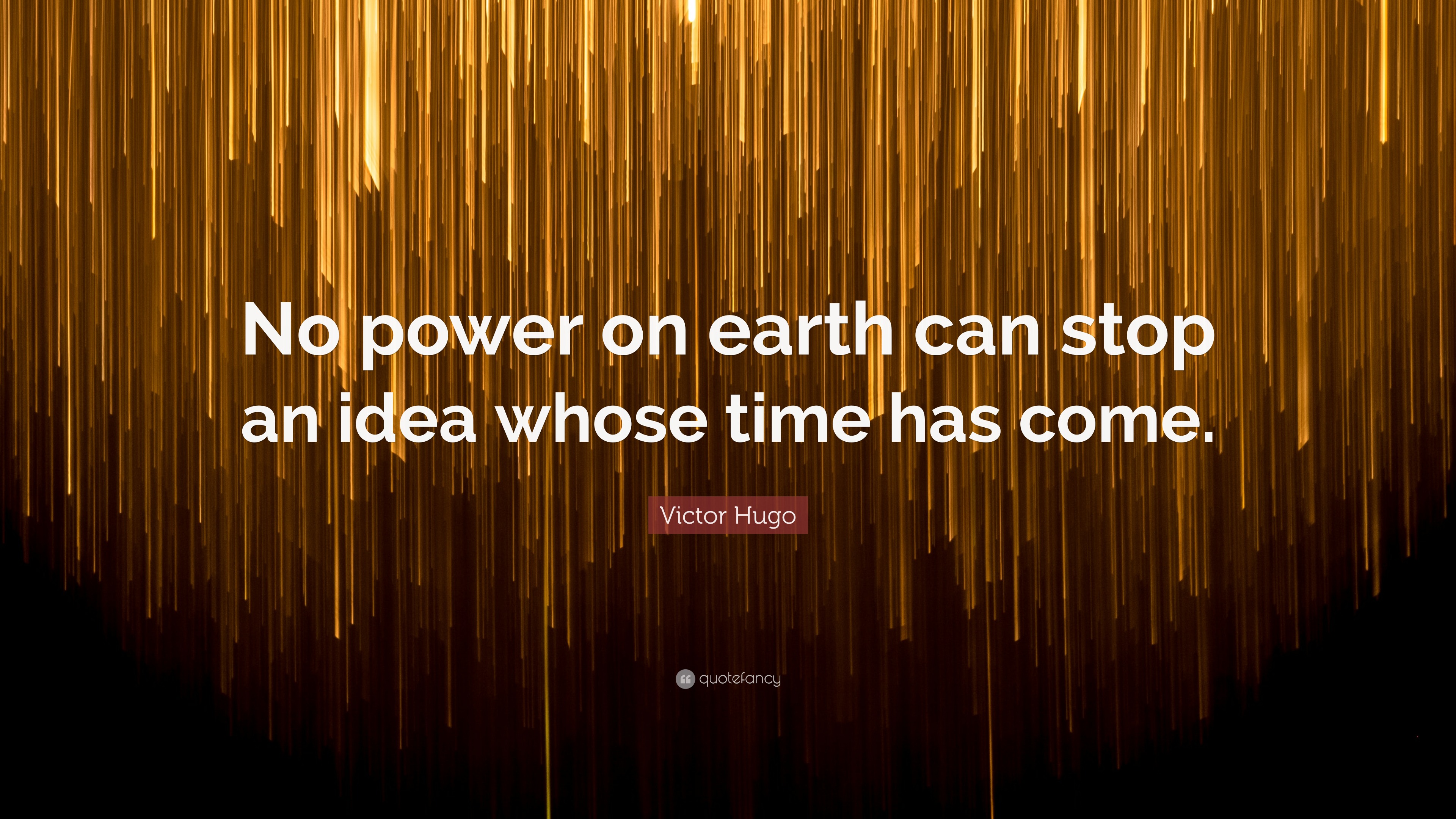 Victor Hugo Quote: “No power on earth can stop an idea whose time has come.”