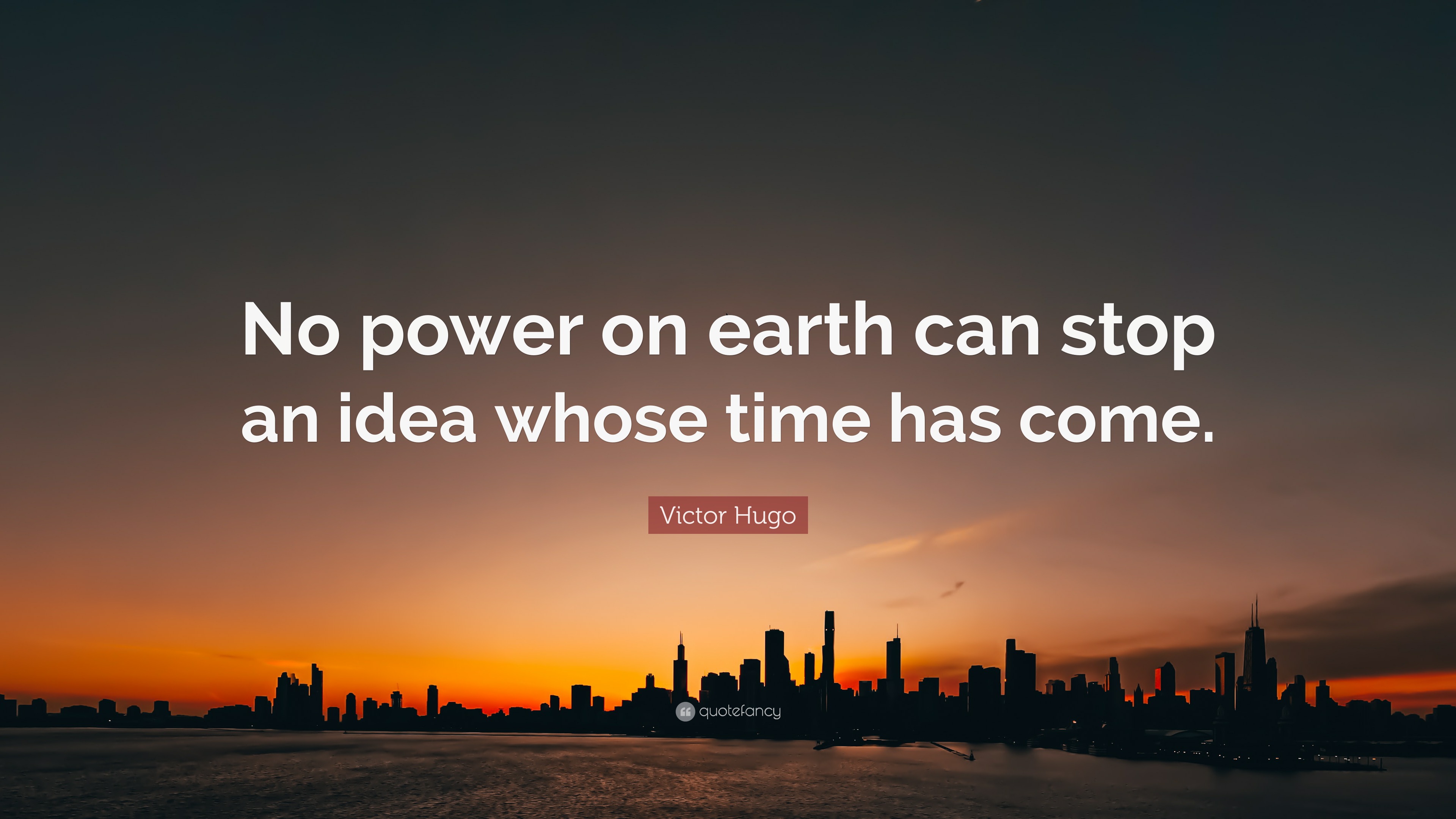 Victor Hugo Quote: “No power on earth can stop an idea whose time has ...