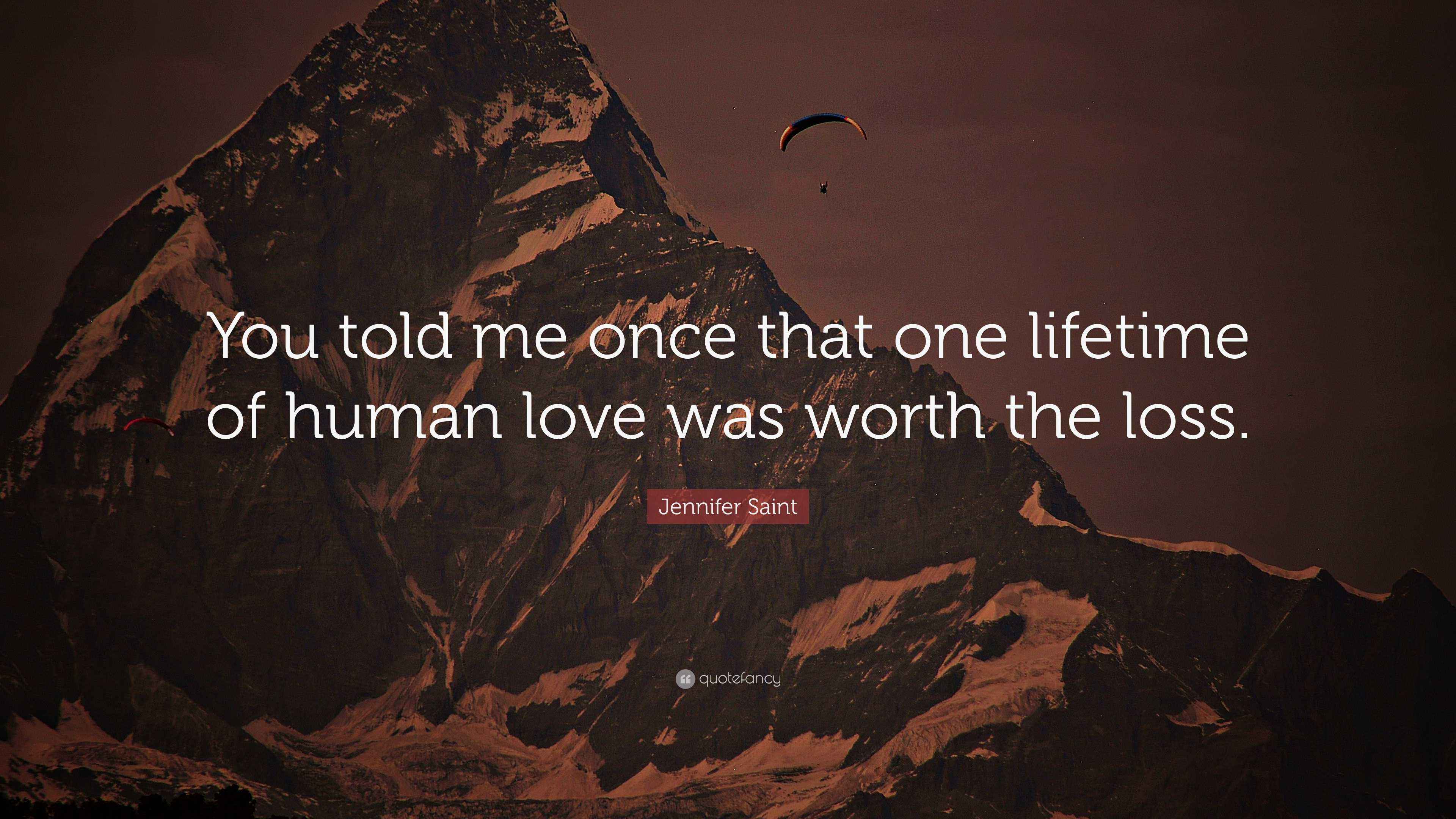 Jennifer Saint Quote: “You told me once that one lifetime of human love ...