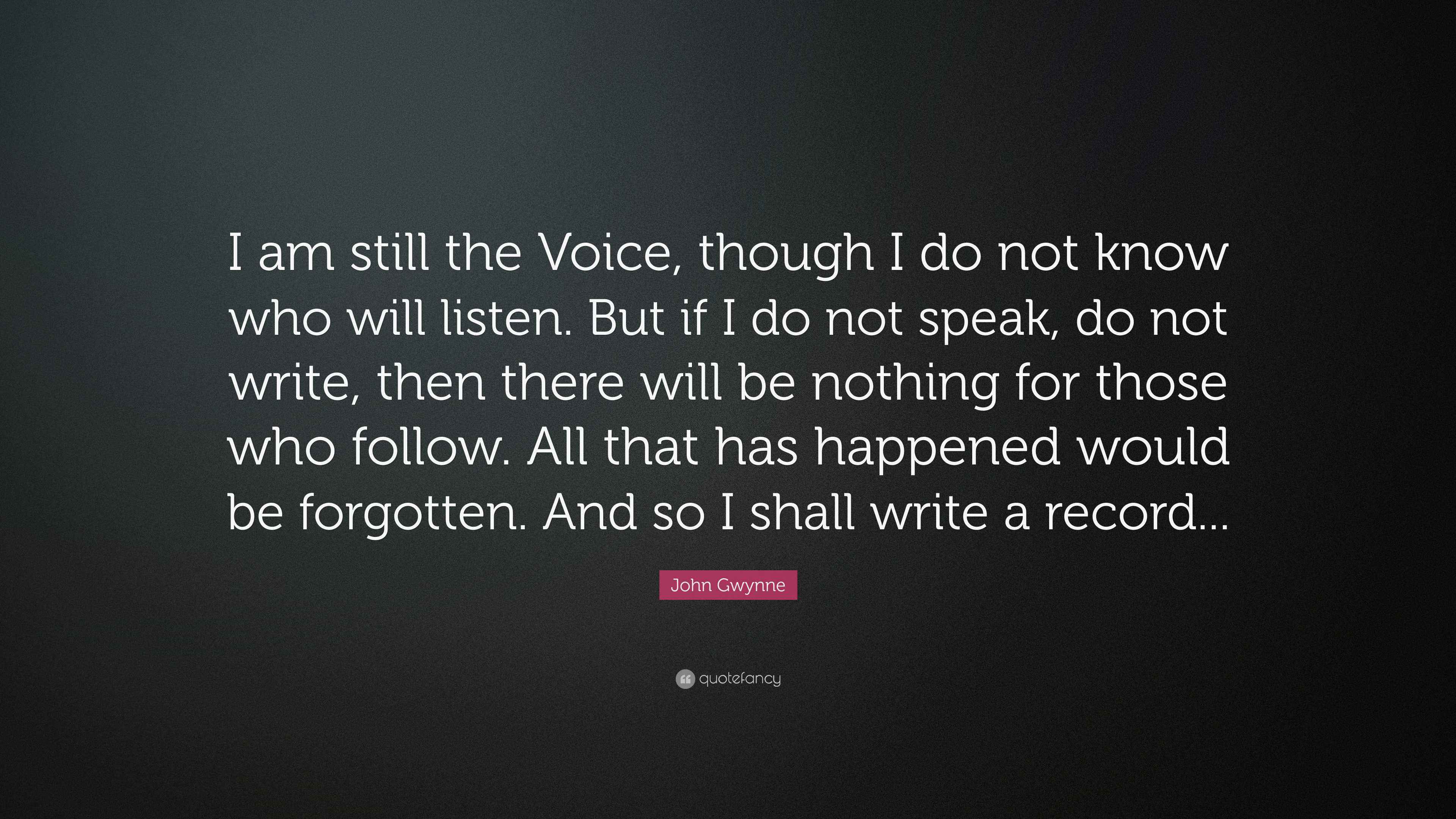 John Gwynne Quote: “I am still the Voice, though I do not know who will ...