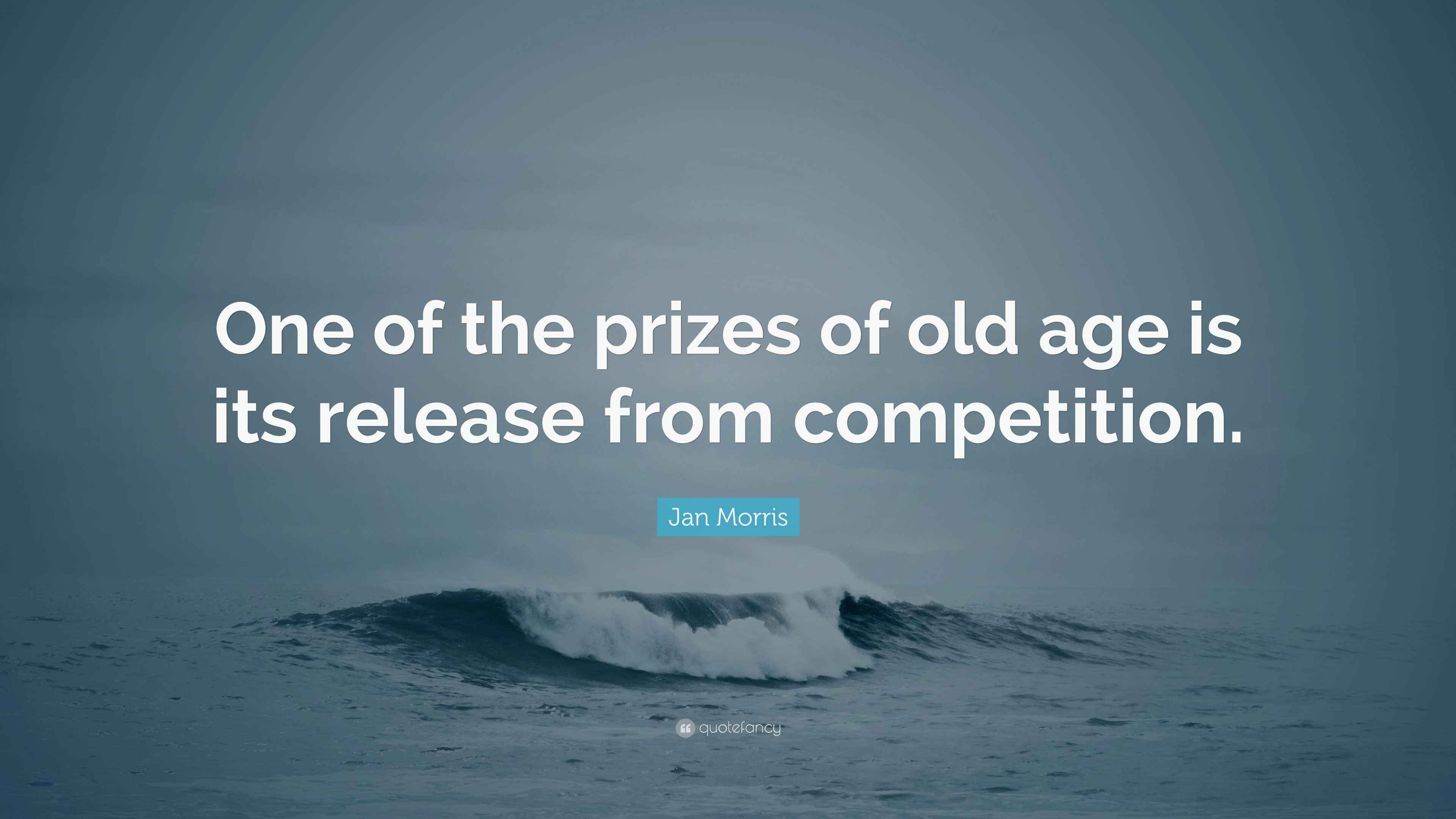 Jan Morris Quote: “One of the prizes of old age is its release from ...