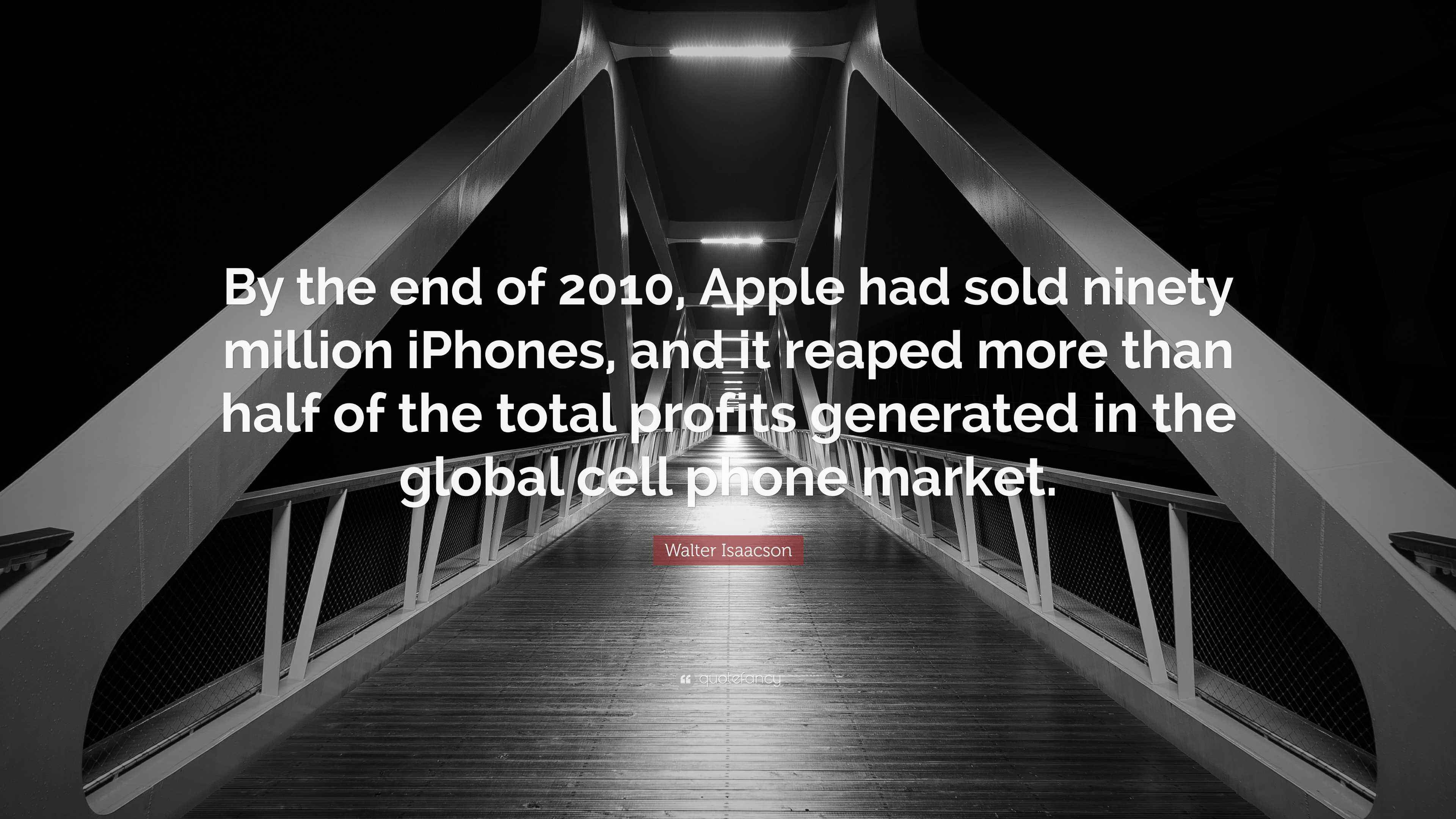 Walter Isaacson Quote: “By the end of 2010, Apple had sold ninety ...