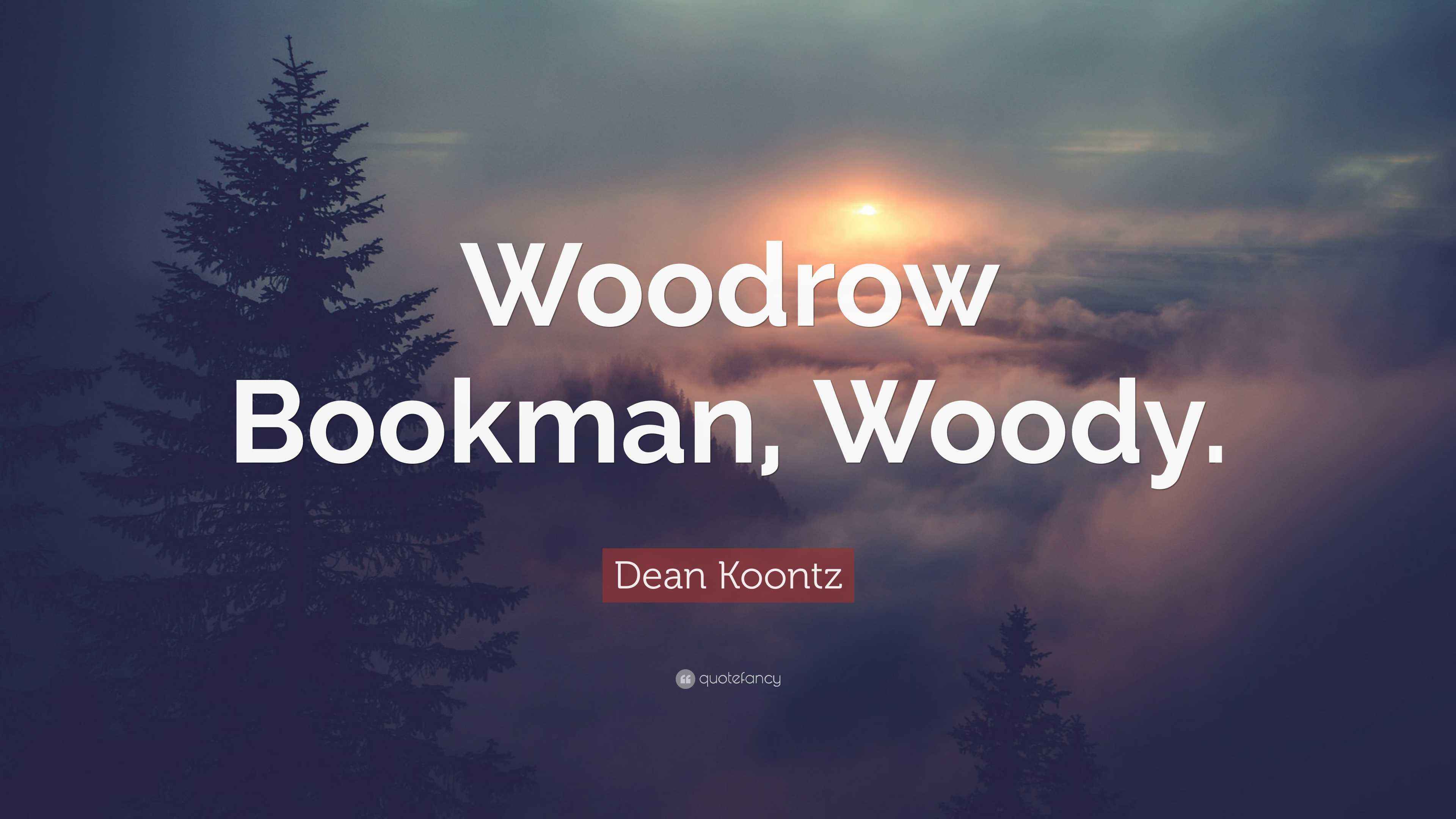 Dean Koontz Quote: “Woodrow Bookman, Woody.”