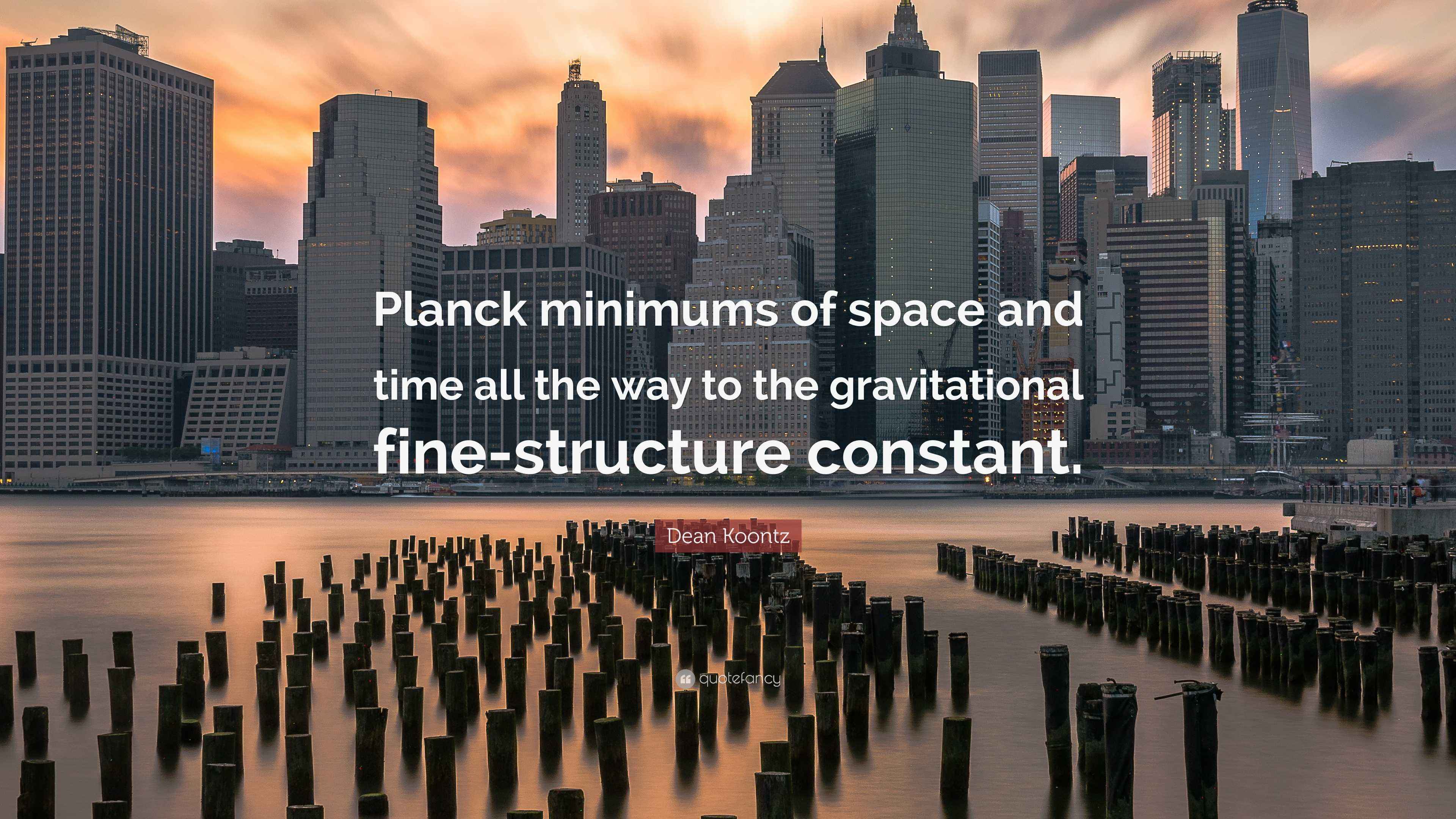 Dean Koontz Quote: “Planck minimums of space and time all the way to ...