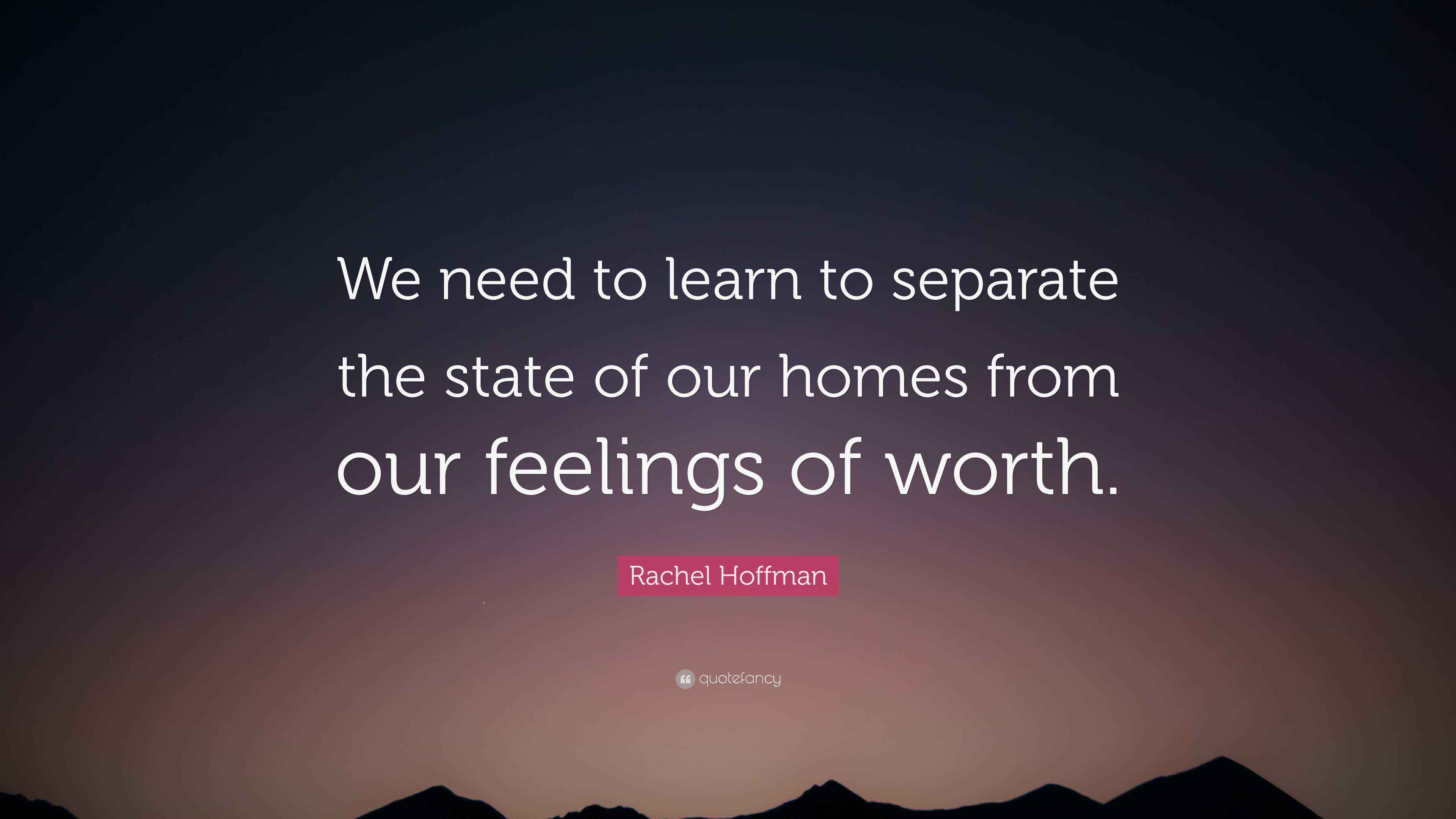 Rachel Hoffman Quote: “We need to learn to separate the state of our ...
