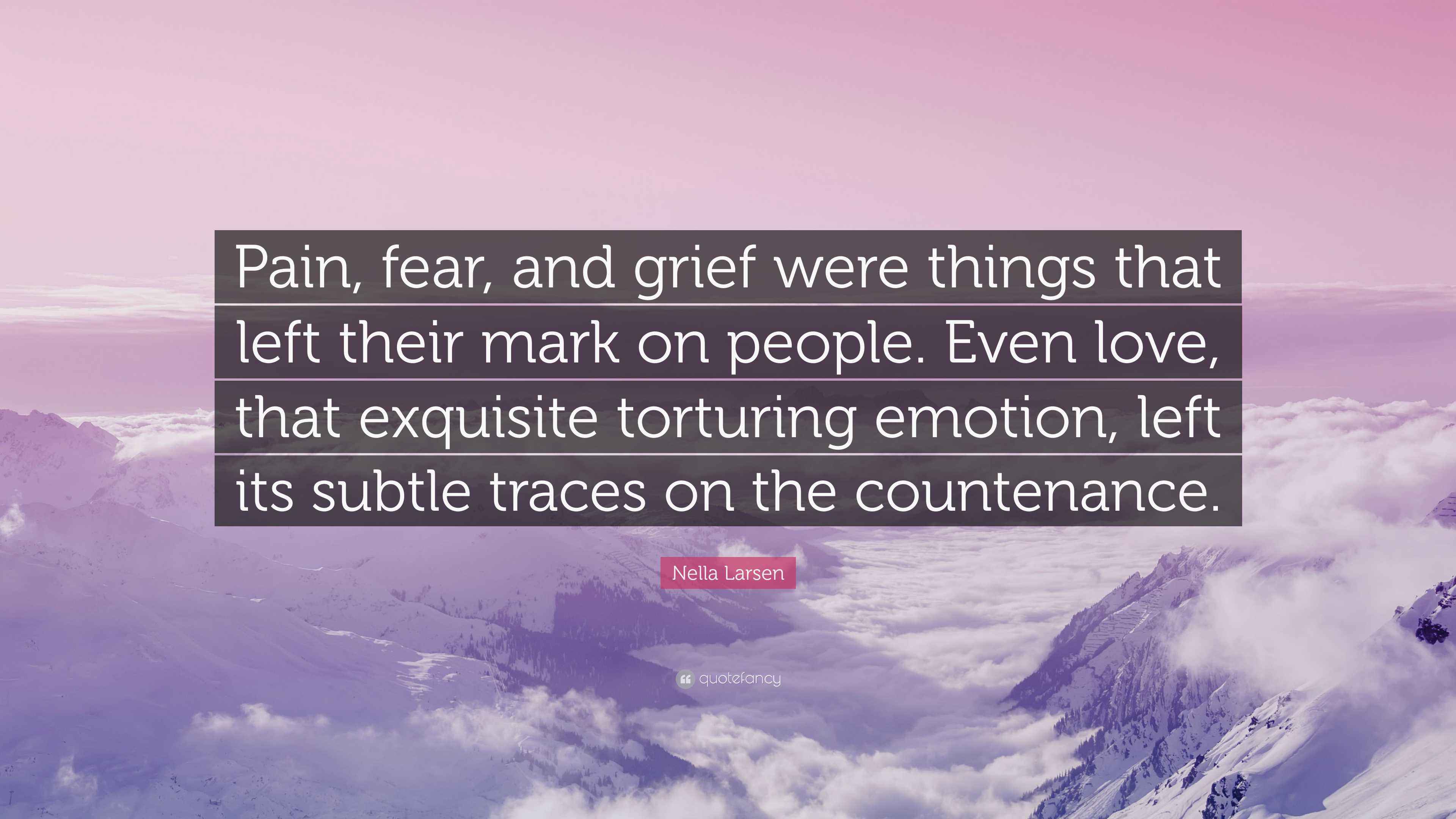 Nella Larsen Quote: “Pain, fear, and grief were things that left their ...