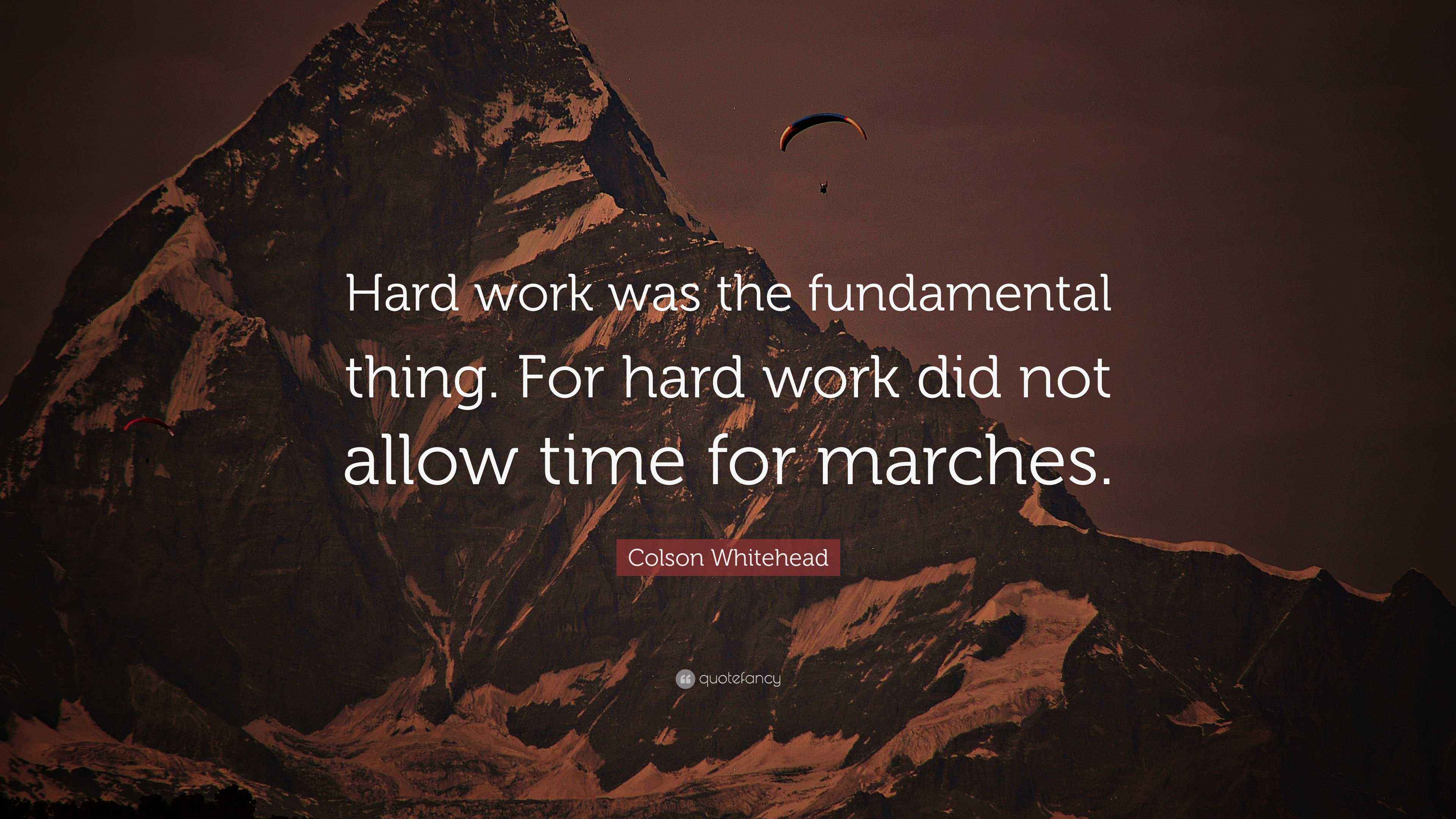 Colson Whitehead Quote: “Hard work was the fundamental thing. For hard ...