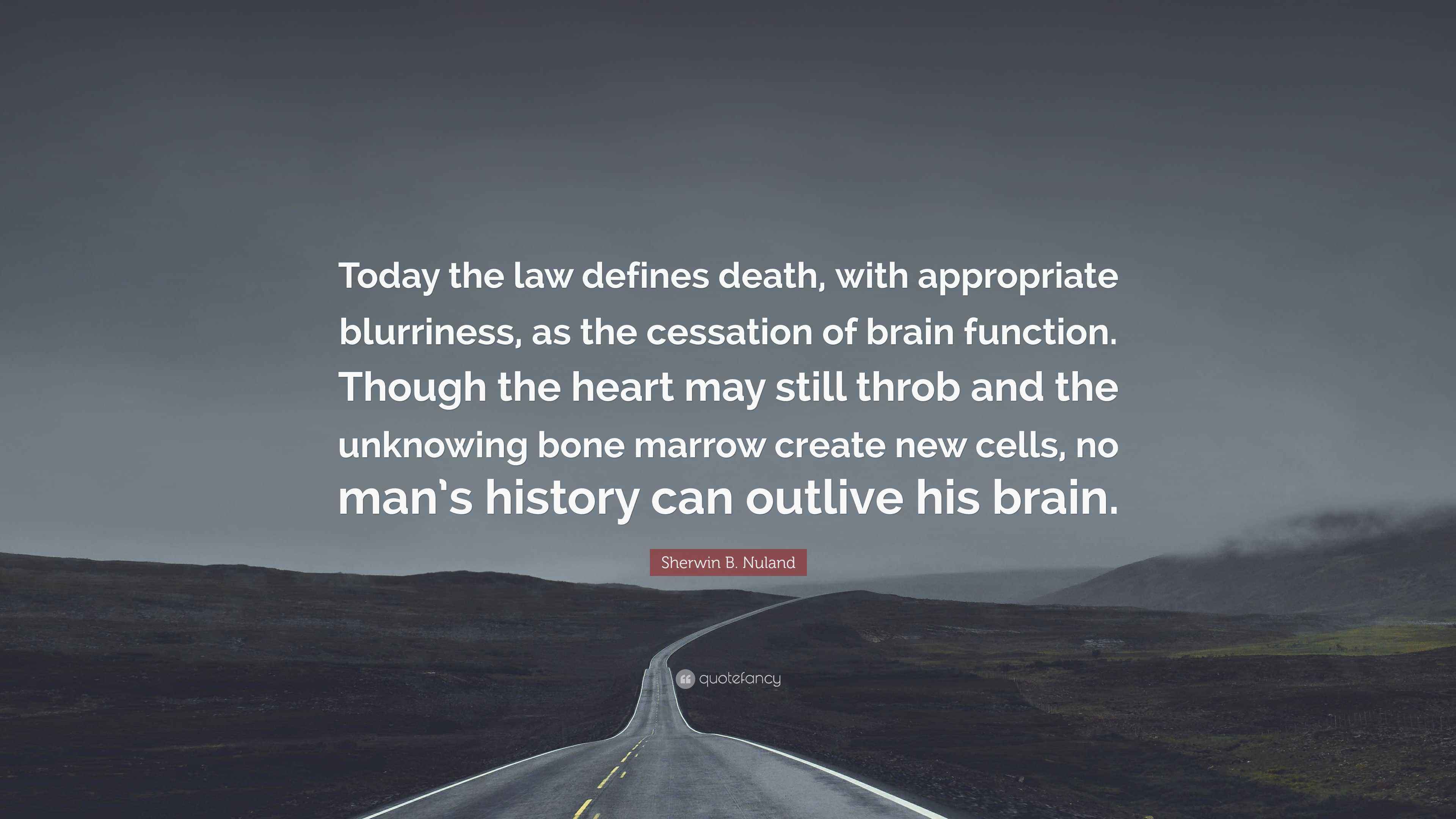 Sherwin B. Nuland Quote: “Today the law defines death, with appropriate ...
