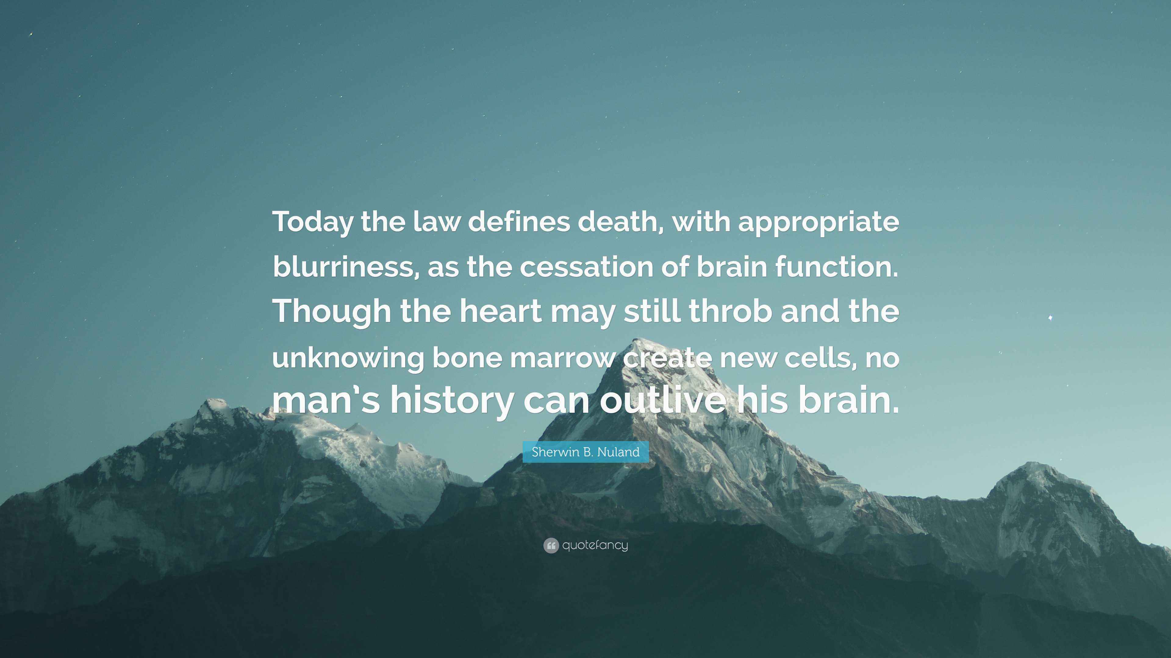 Sherwin B. Nuland Quote: “Today the law defines death, with appropriate ...