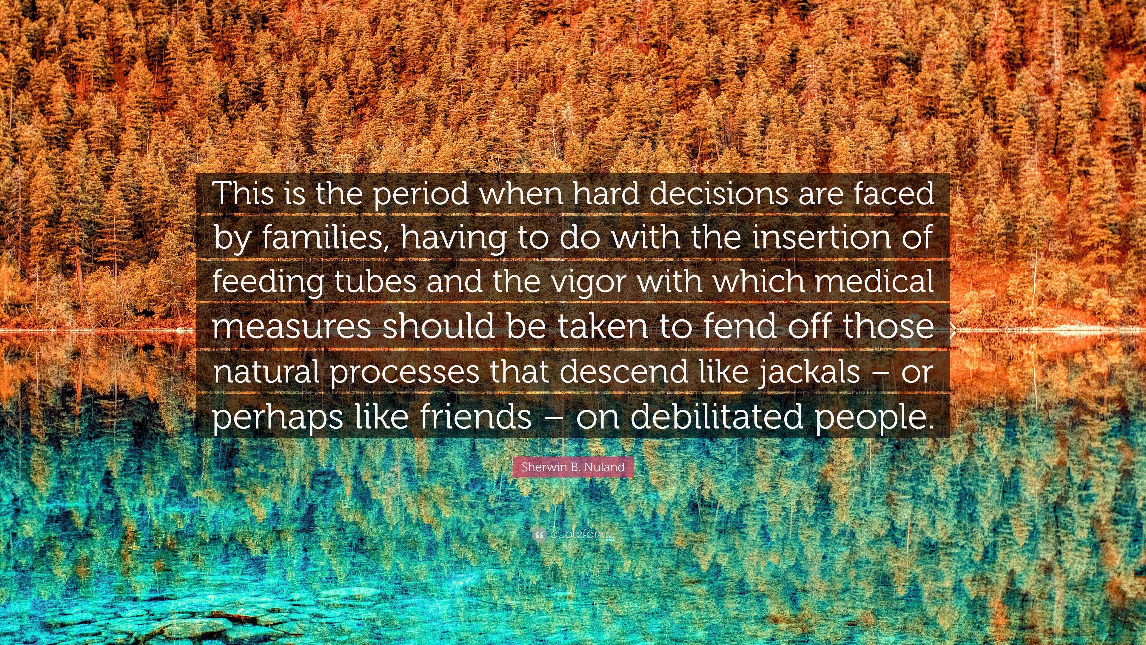 Sherwin B. Nuland Quote: “This is the period when hard decisions are ...