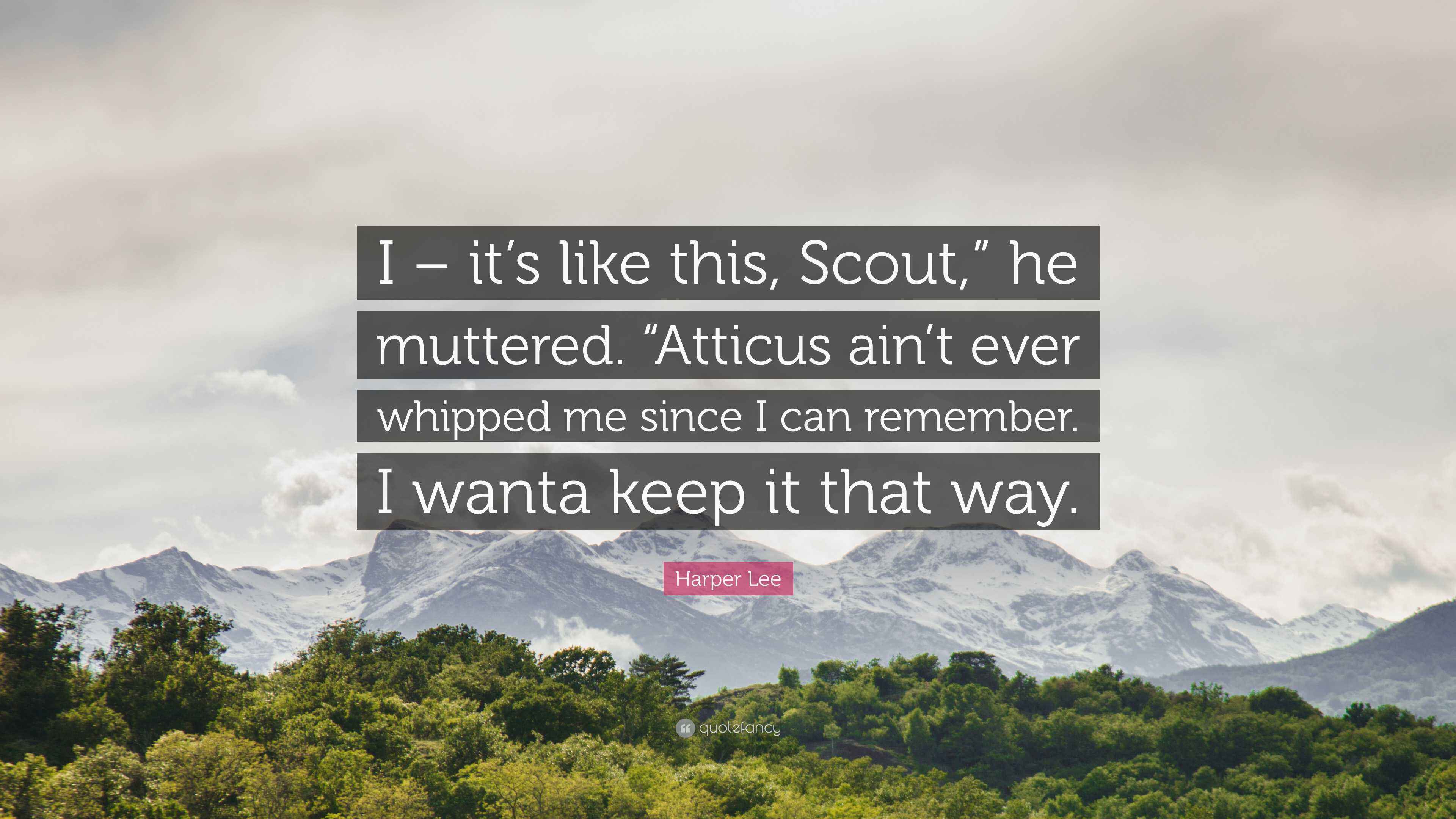 Harper Lee Quote: “I – it’s like this, Scout,” he muttered. “Atticus ...