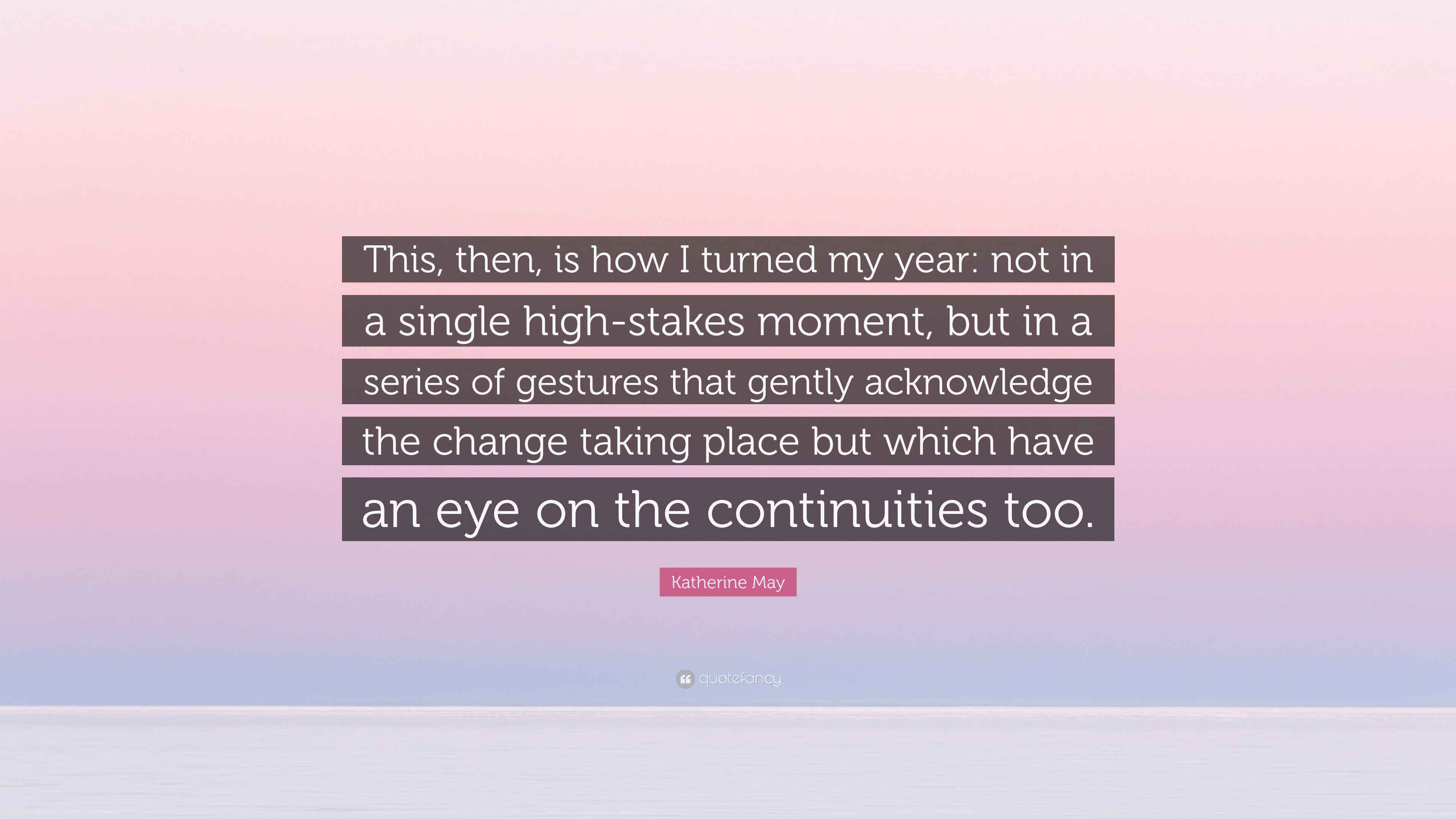 Katherine May Quote: “This, then, is how I turned my year: not in a ...