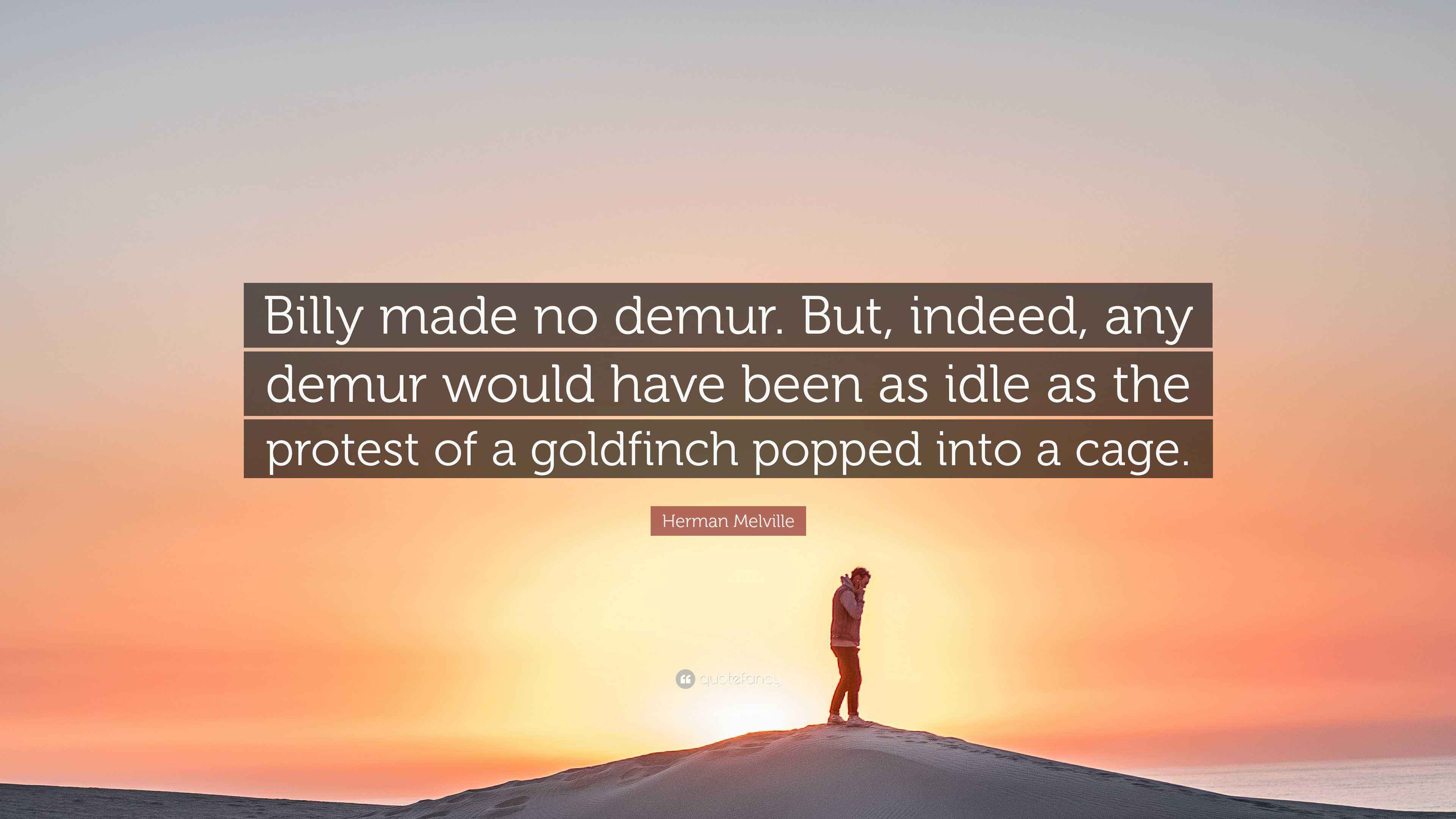 Herman Melville Quote: “Billy made no demur. But, indeed, any demur ...