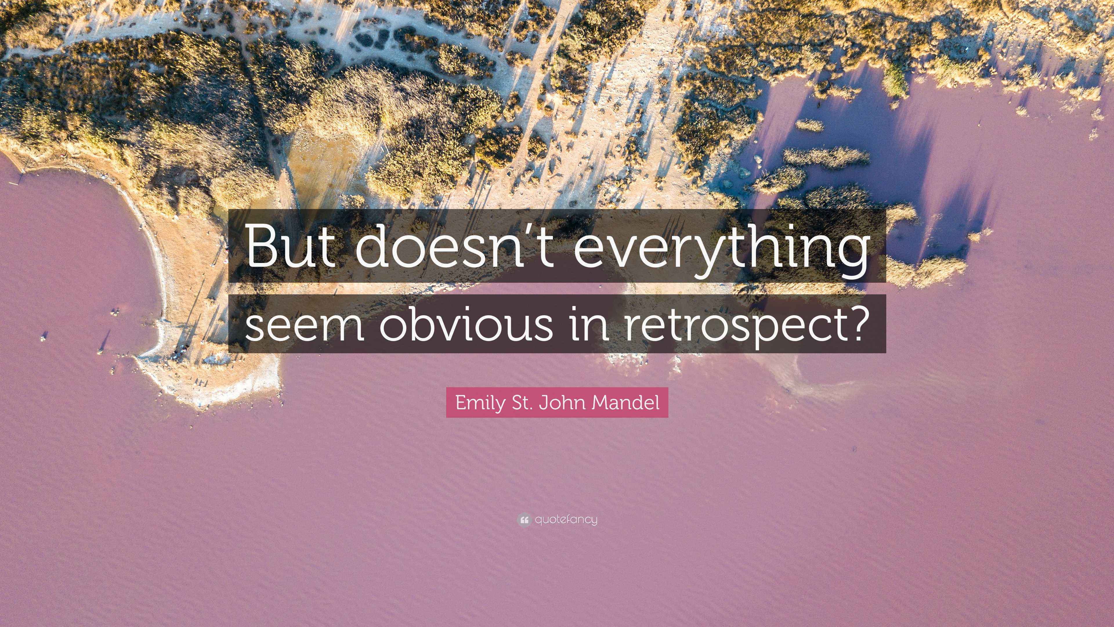 Emily St. John Mandel Quote: “But doesn’t everything seem obvious in ...