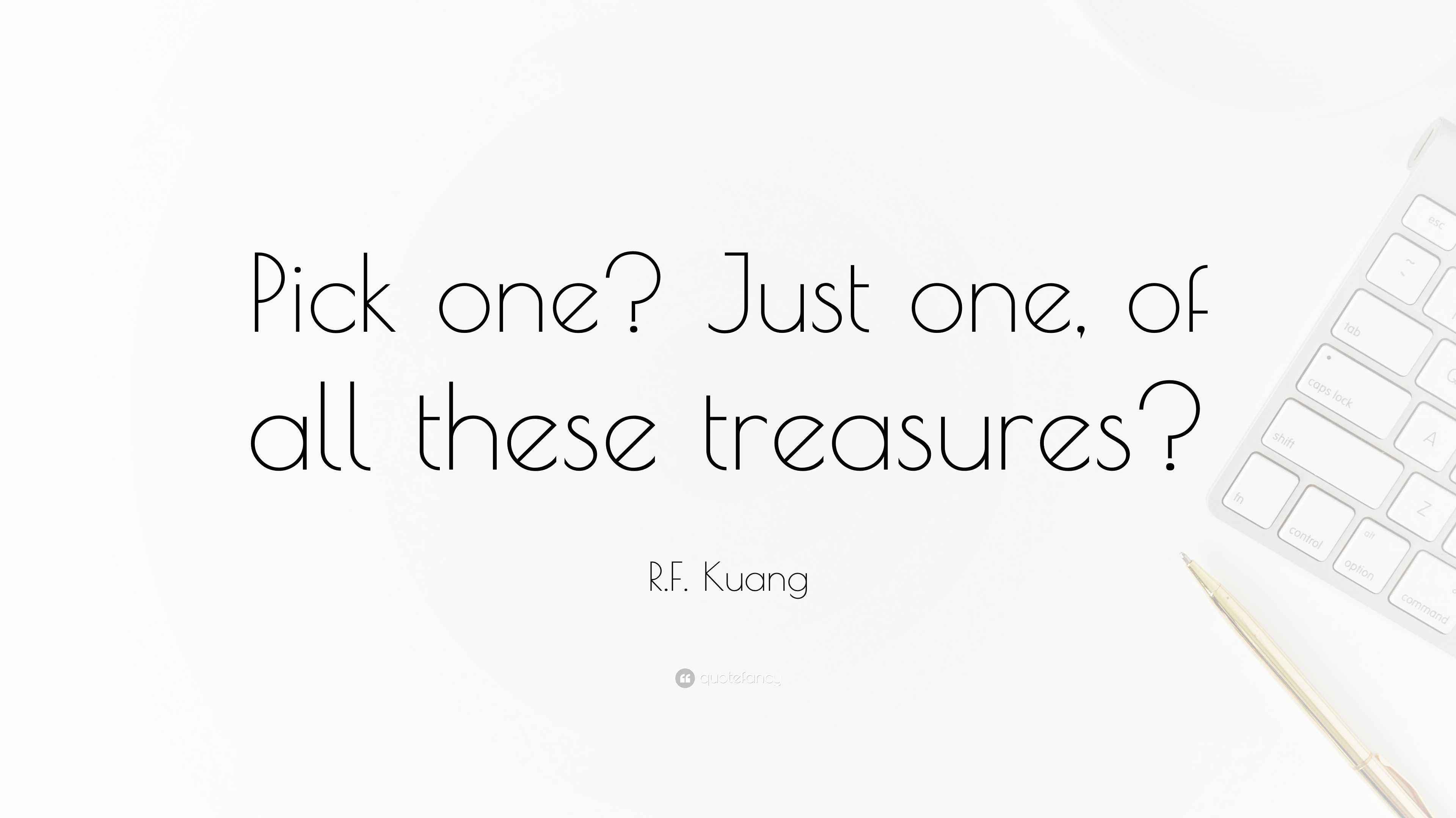 R.F. Kuang Quote: “Pick one? Just one, of all these treasures?”