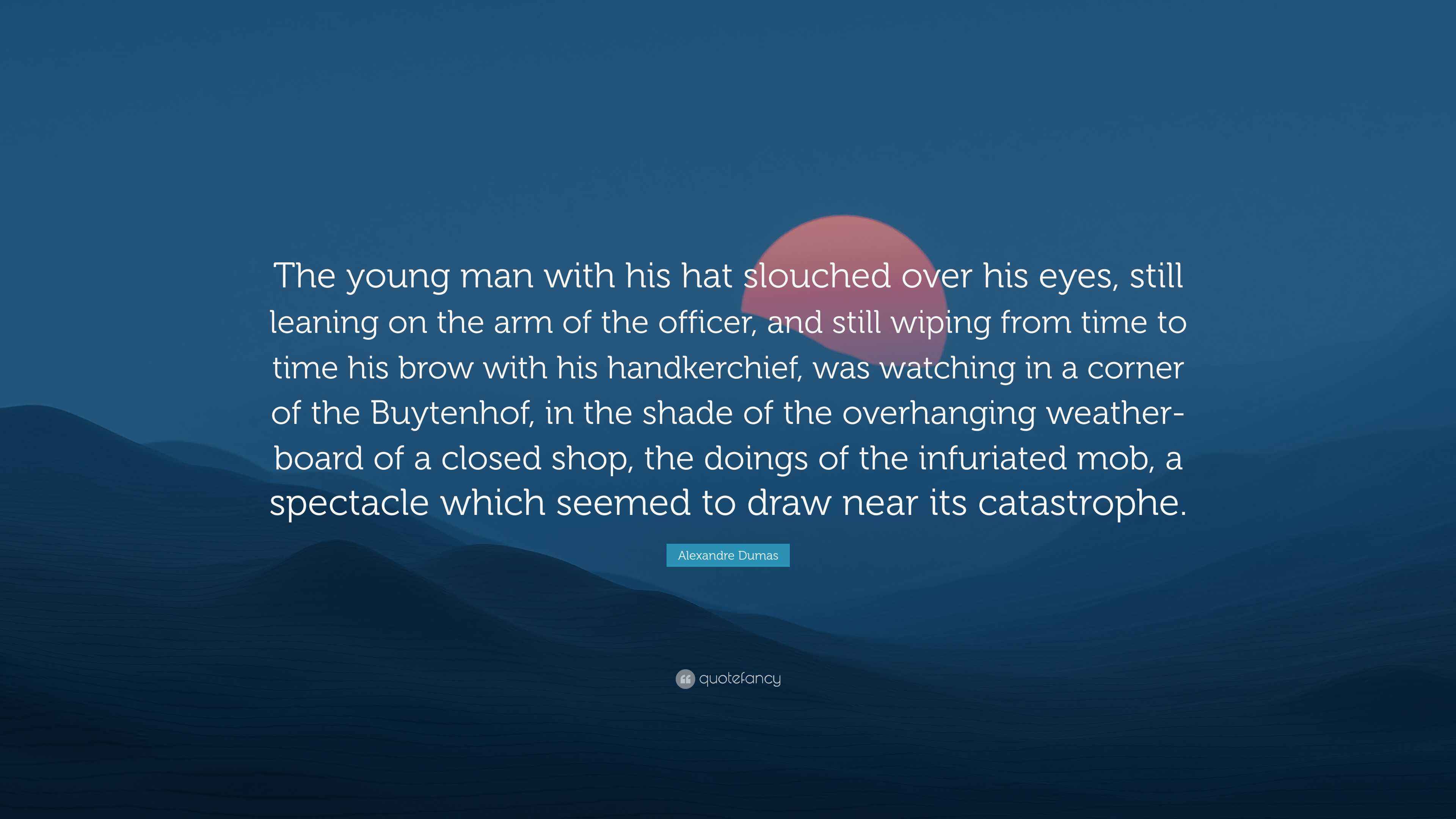 Alexandre Dumas Quote: “The young man with his hat slouched over his ...