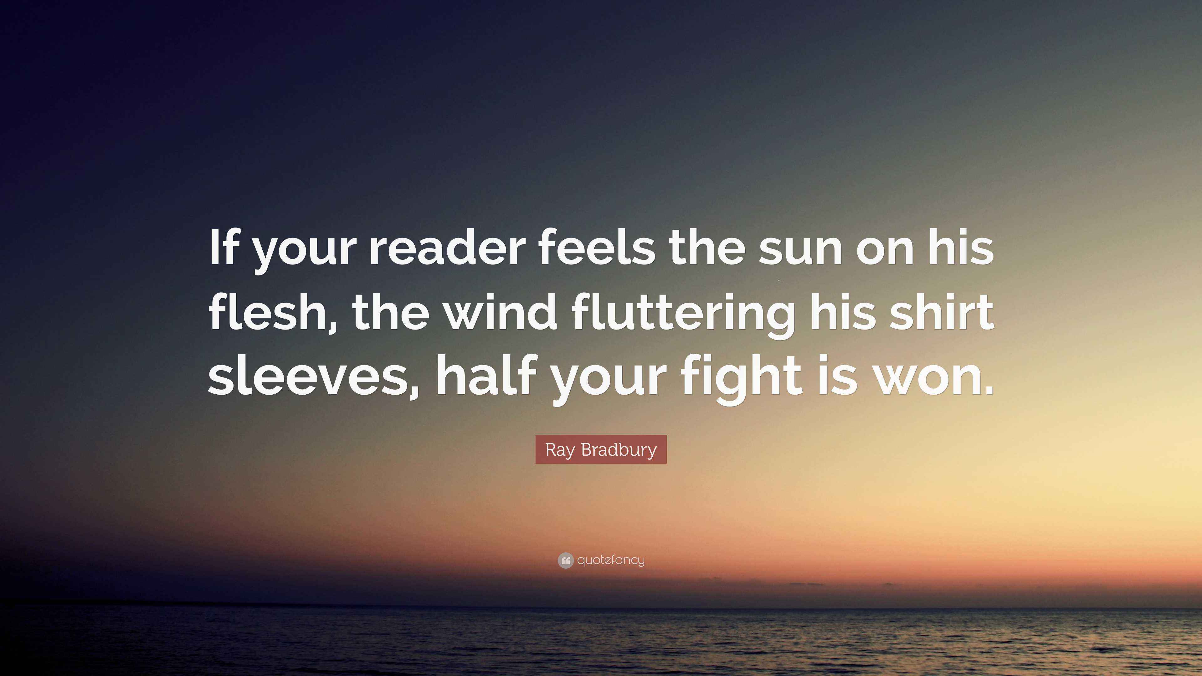 Ray Bradbury Quote: “If your reader feels the sun on his flesh, the ...