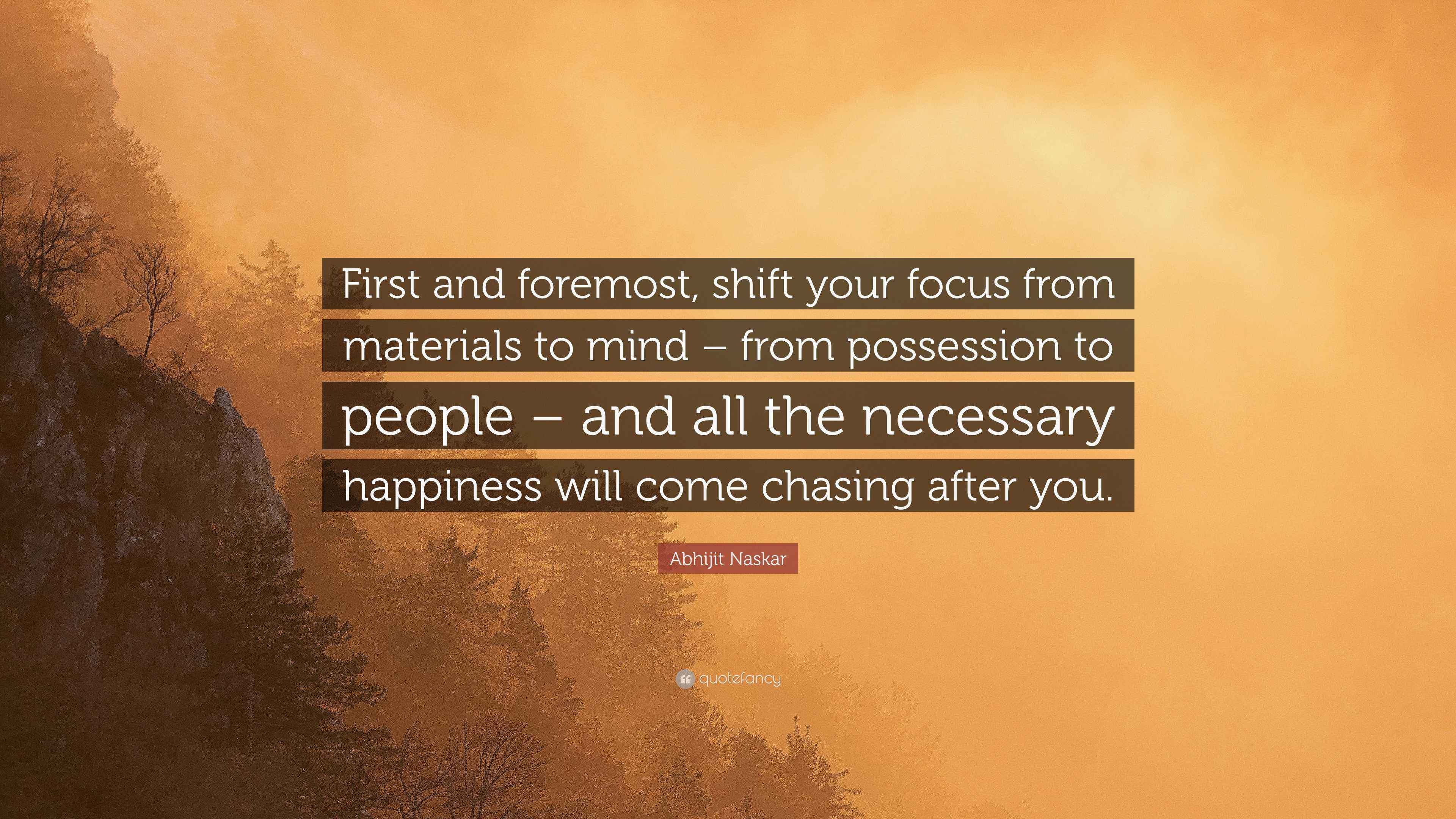Abhijit Naskar Quote: “First and foremost, shift your focus from ...