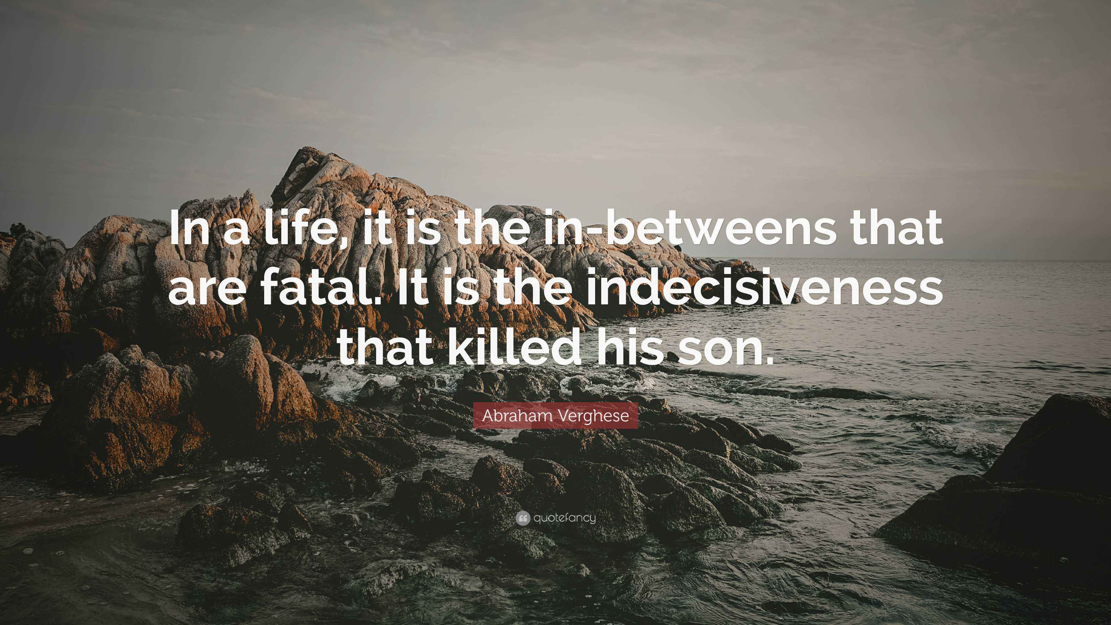 Abraham Verghese Quote: “In a life, it is the in-betweens that are ...