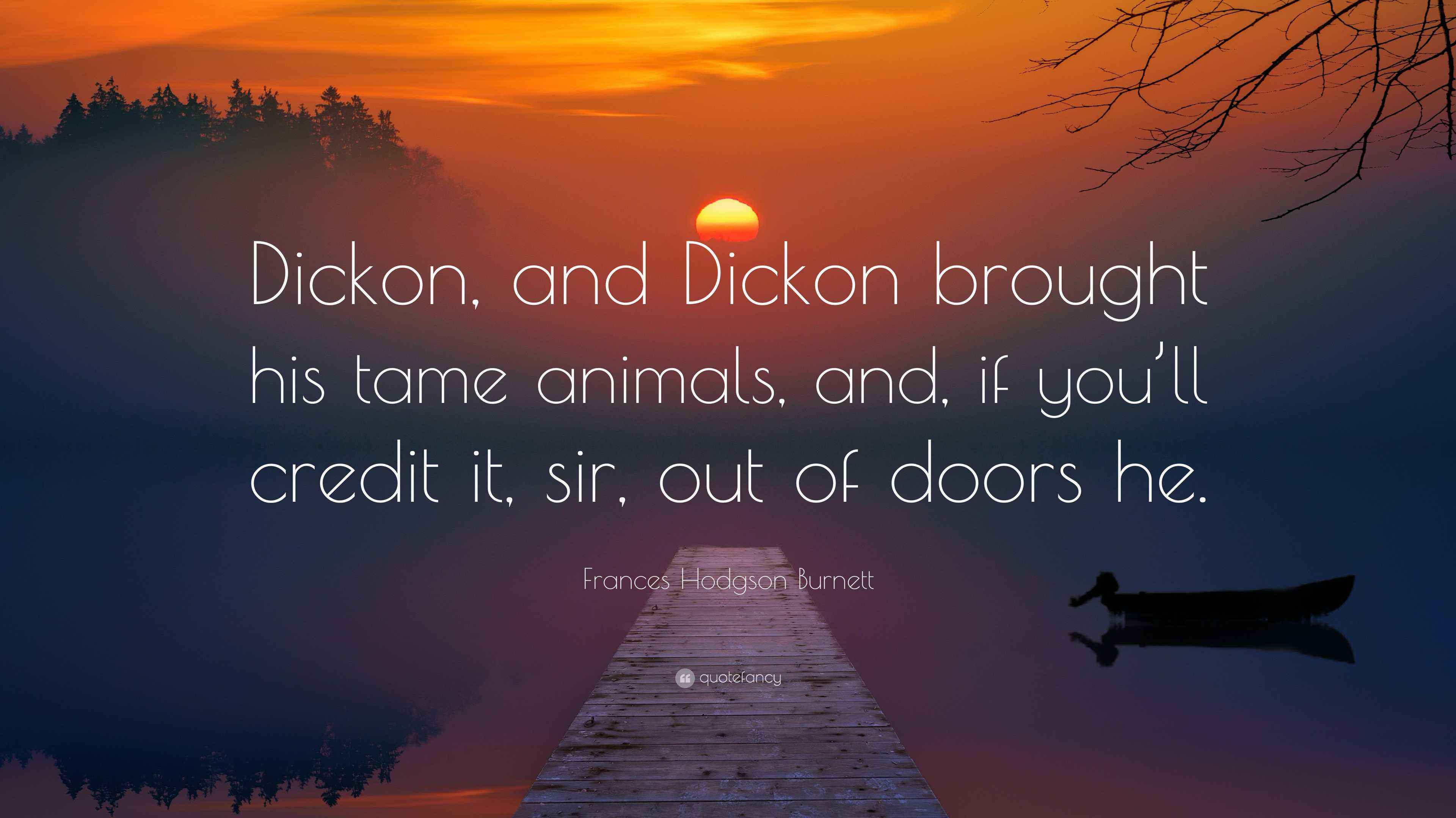 Frances Hodgson Burnett Quote: “Dickon, and Dickon brought his tame ...