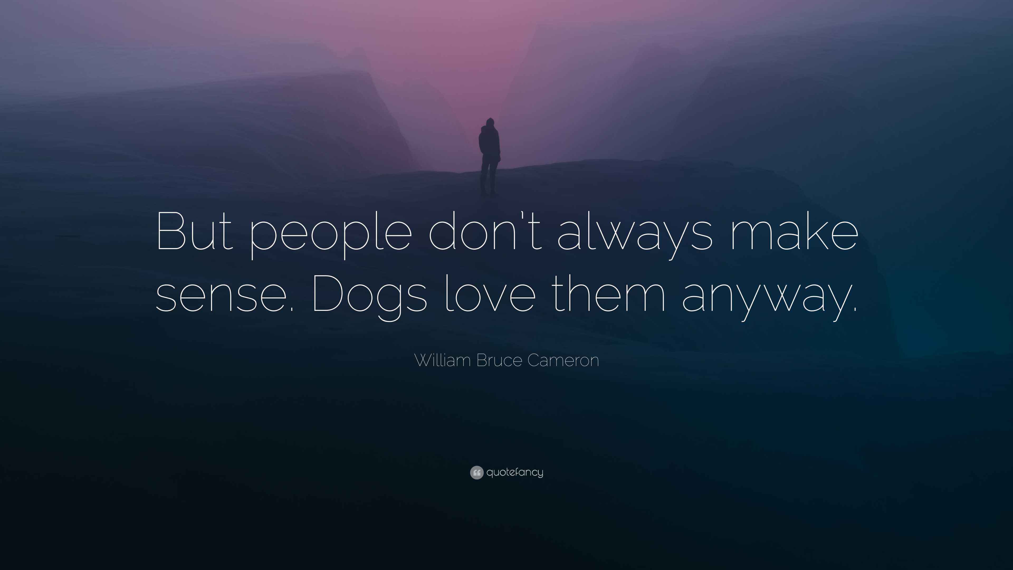 William Bruce Cameron Quote: “But people don’t always make sense. Dogs ...