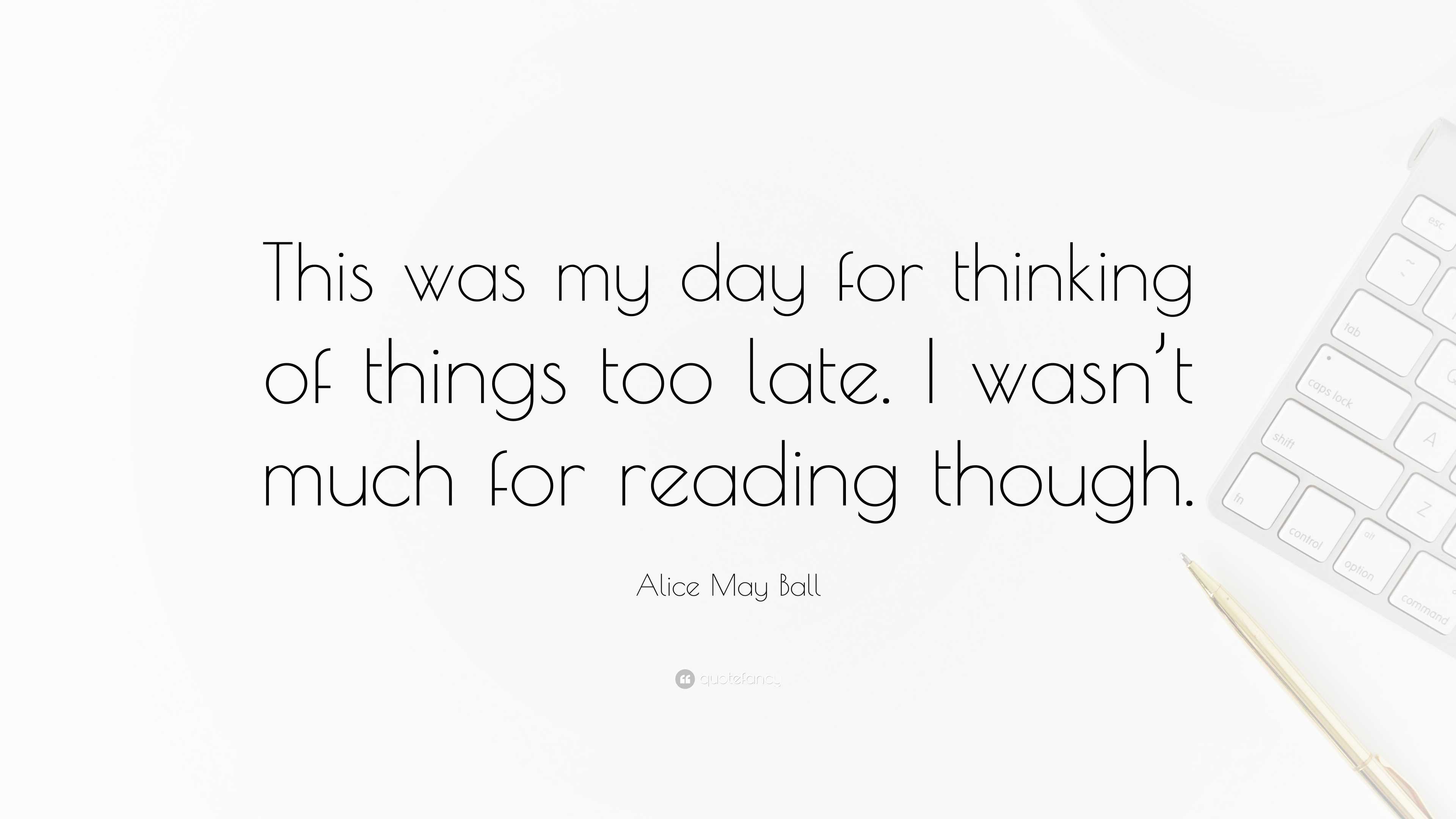 Alice May Ball Quote: “This was my day for thinking of things too late ...