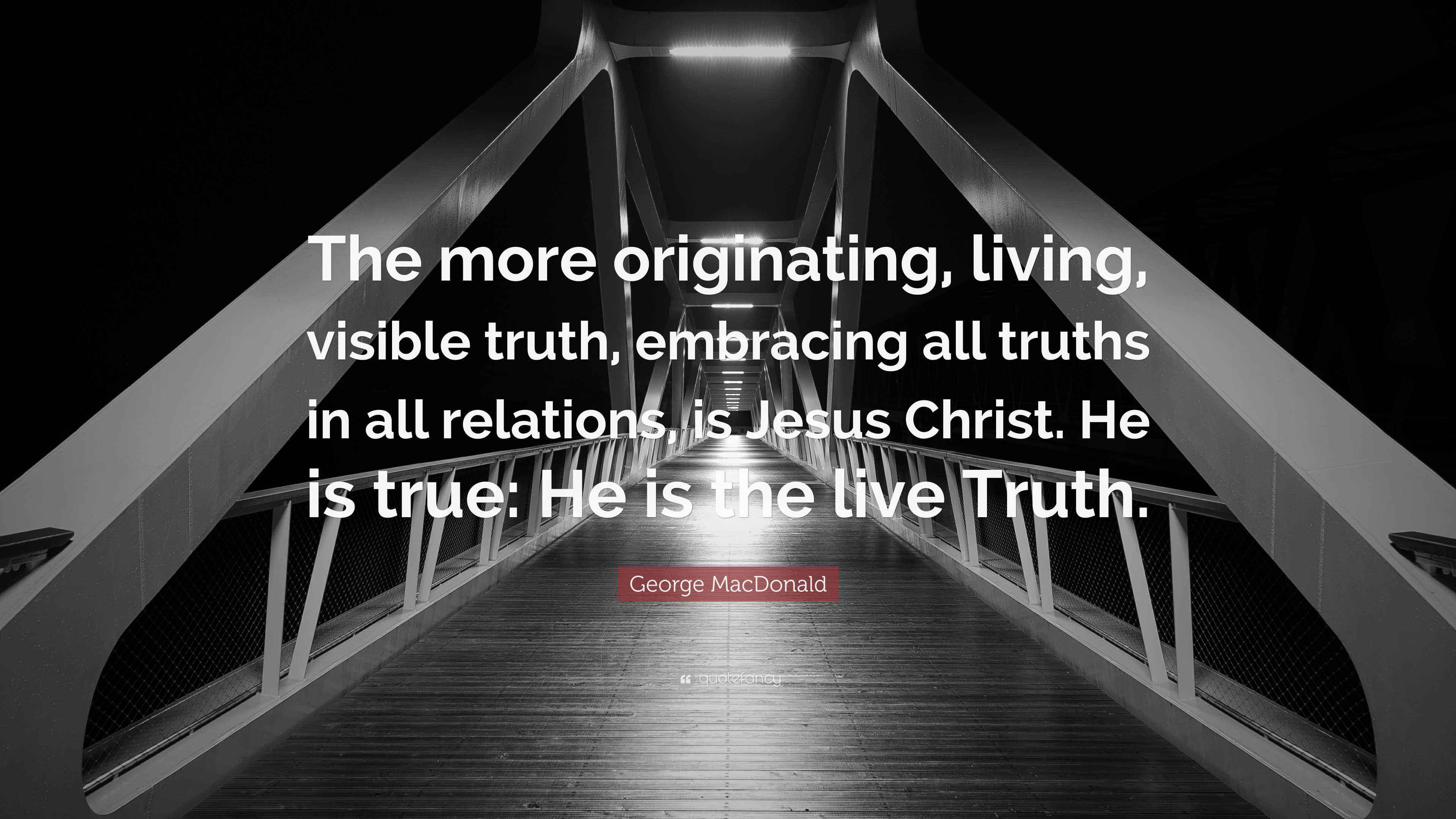George MacDonald Quote: “The more originating, living, visible truth ...