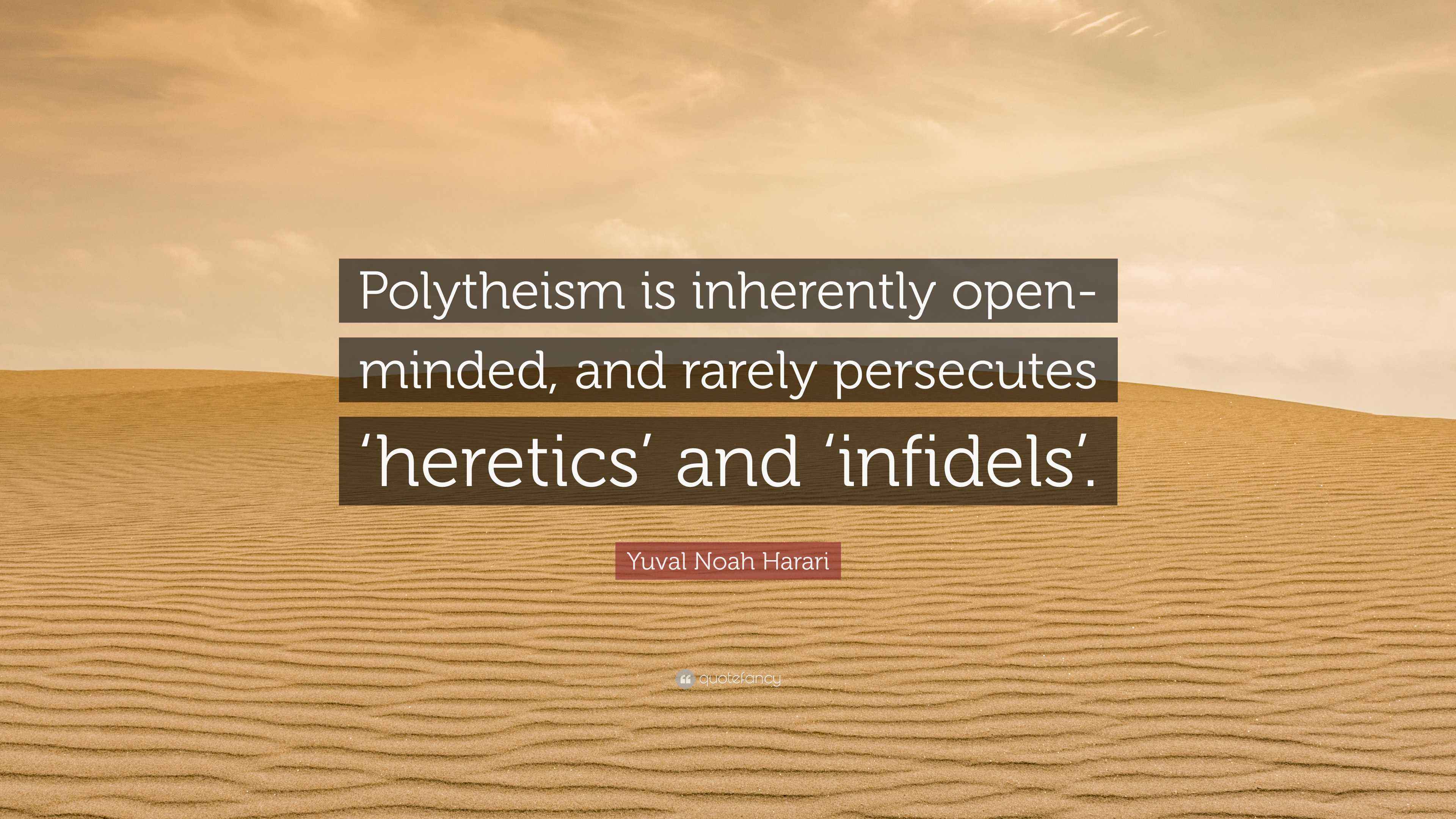 Yuval Noah Harari Quote: “Polytheism is inherently open-minded, and ...