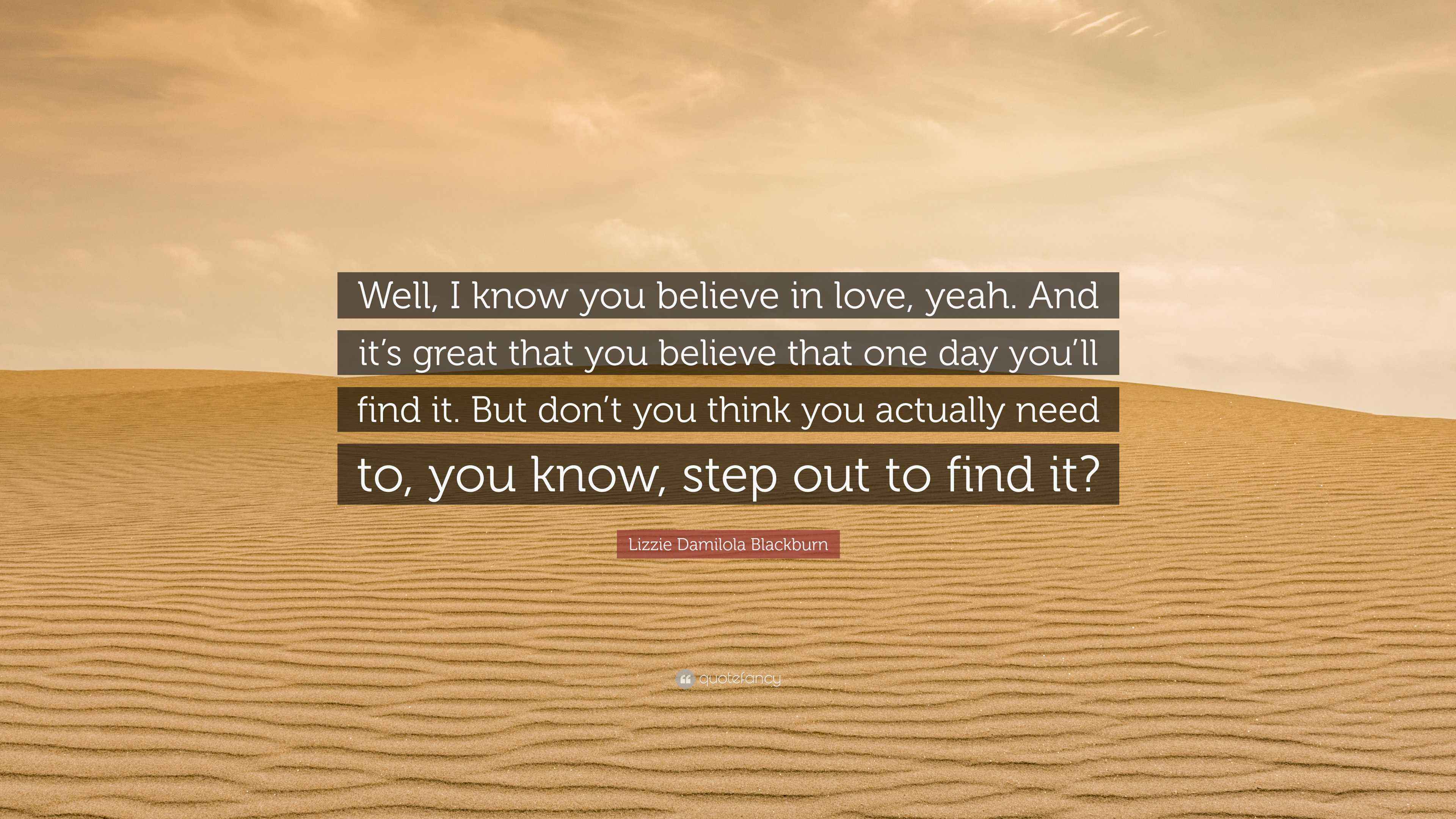 Lizzie Damilola Blackburn Quote: “Well, I know you believe in love ...