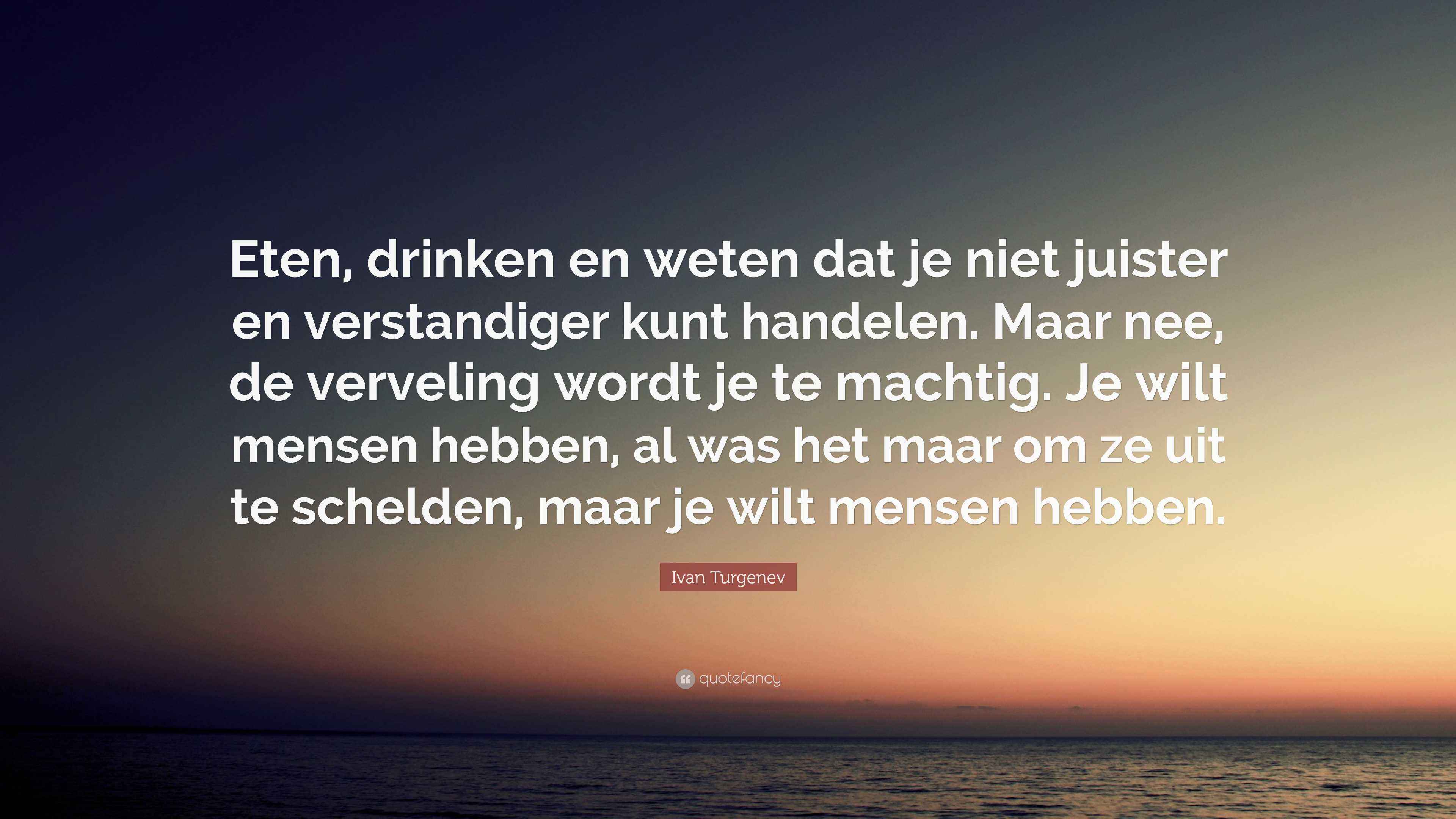 Ivan Turgenev Quote: “Eten, drinken en weten dat je niet juister en ...