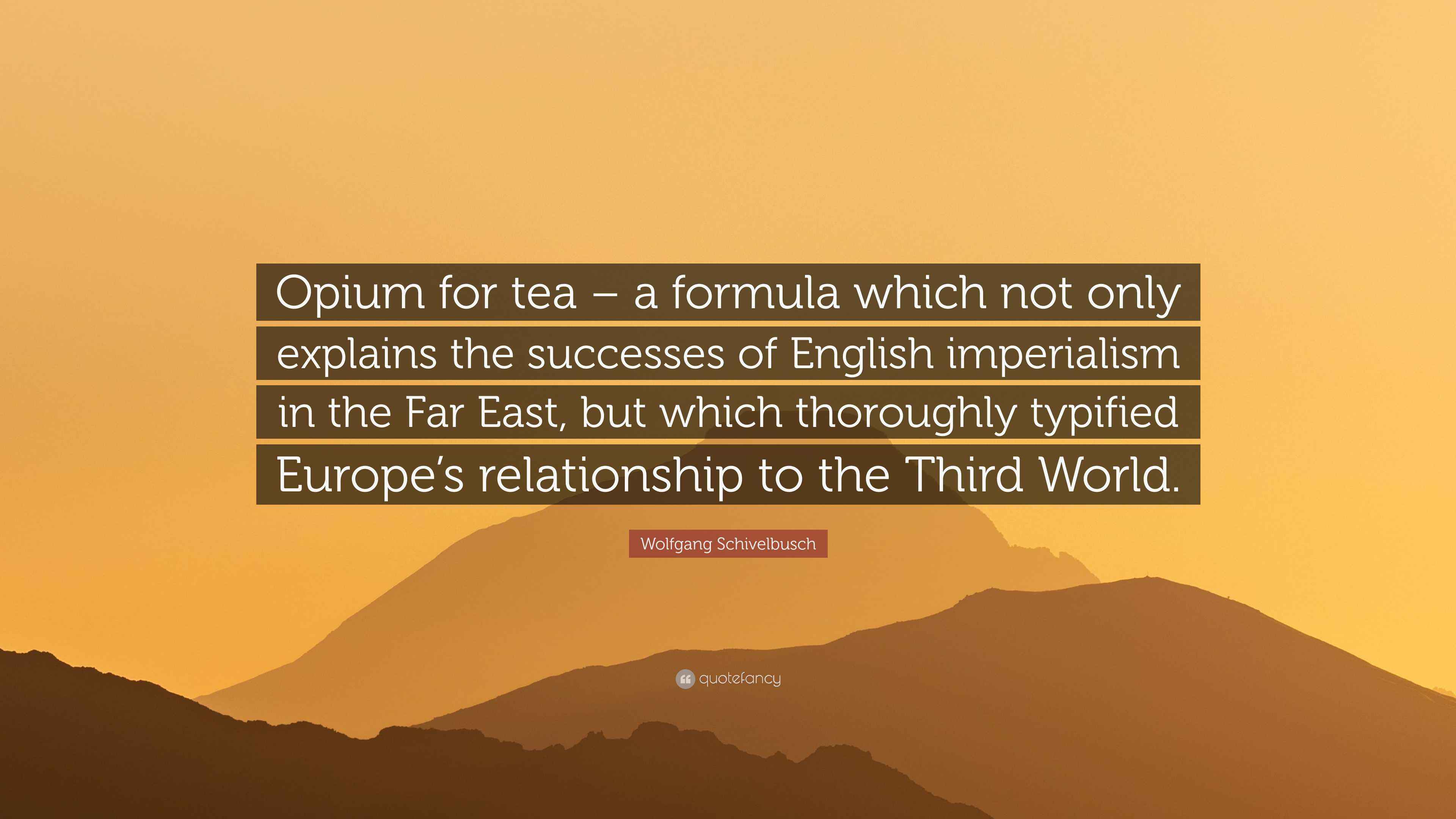 Wolfgang Schivelbusch Quote: “Opium for tea – a formula which not only ...
