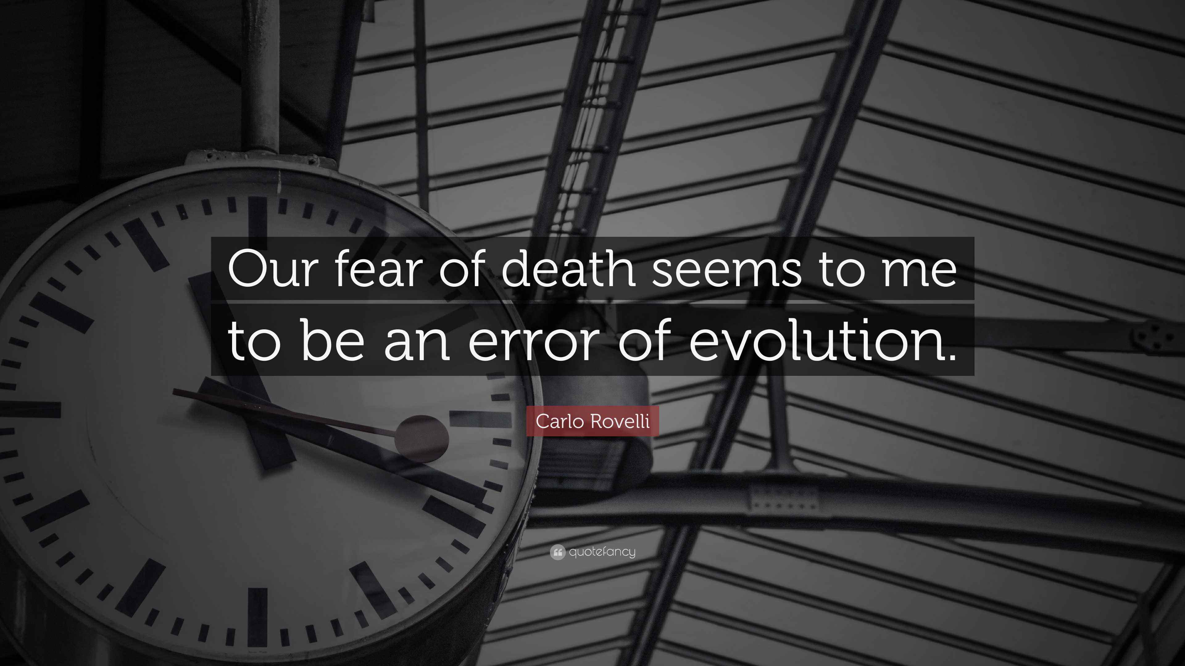 Carlo Rovelli Quote: “Our fear of death seems to me to be an error of ...
