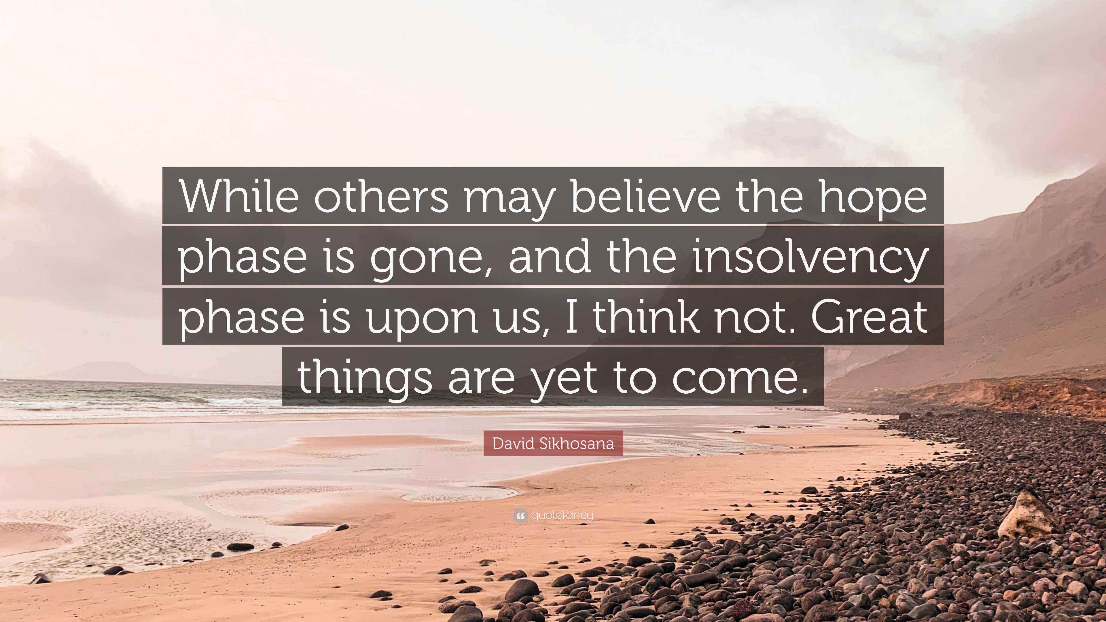 David Sikhosana Quote: “While others may believe the hope phase is gone ...