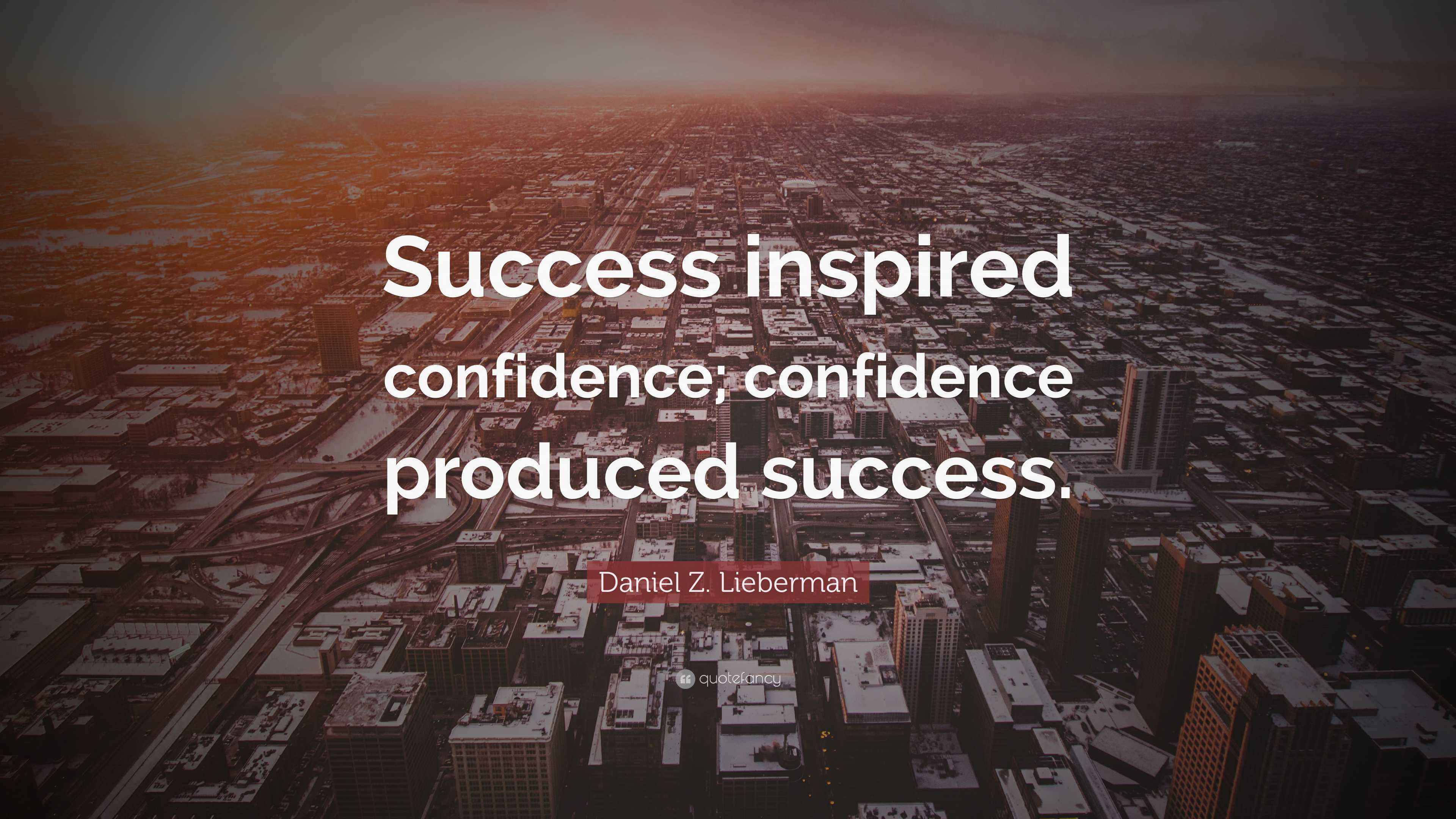 Daniel Z. Lieberman Quote: “Success inspired confidence; confidence ...