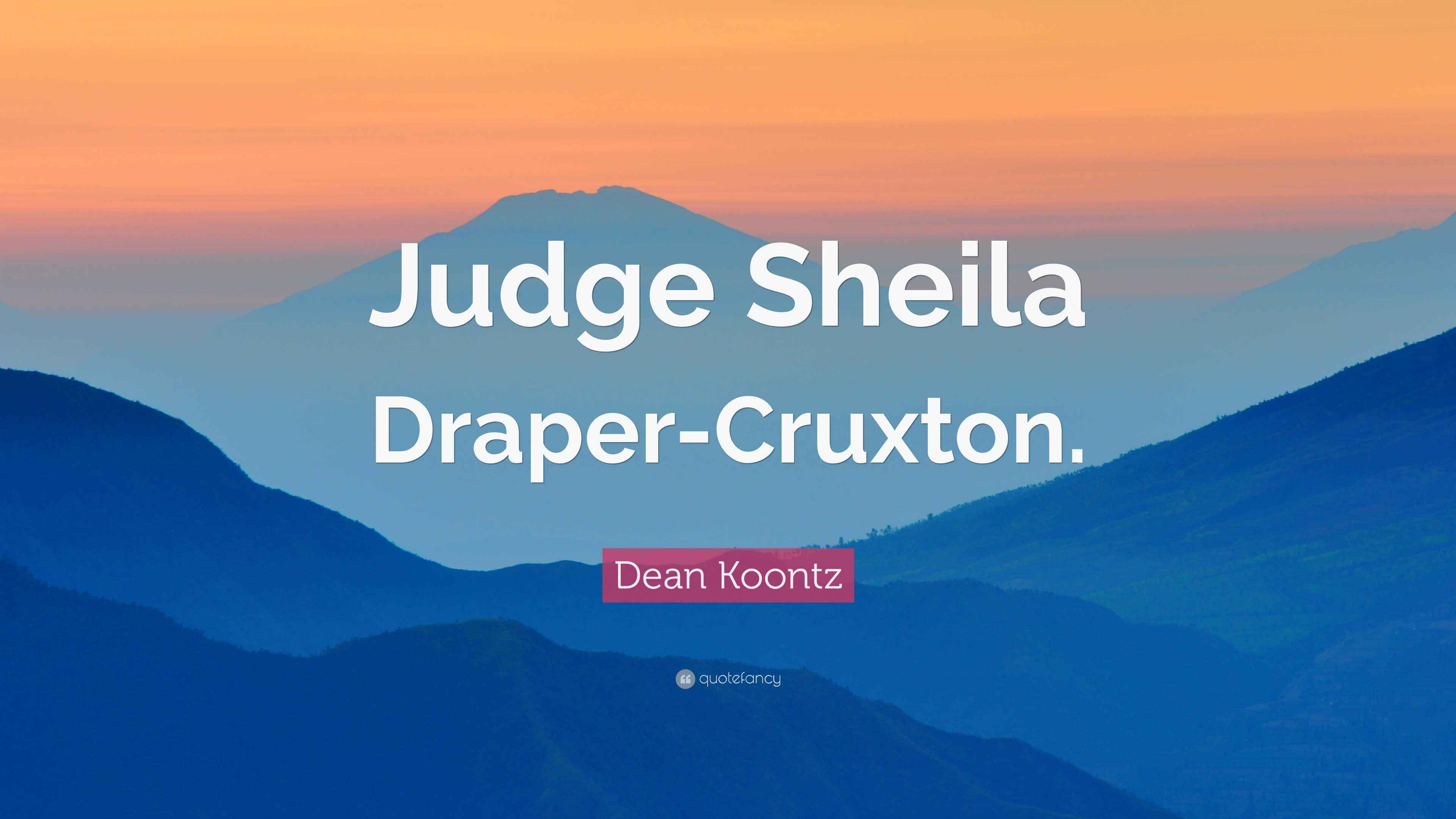 Dean Koontz Quote: “Judge Sheila Draper-Cruxton.”