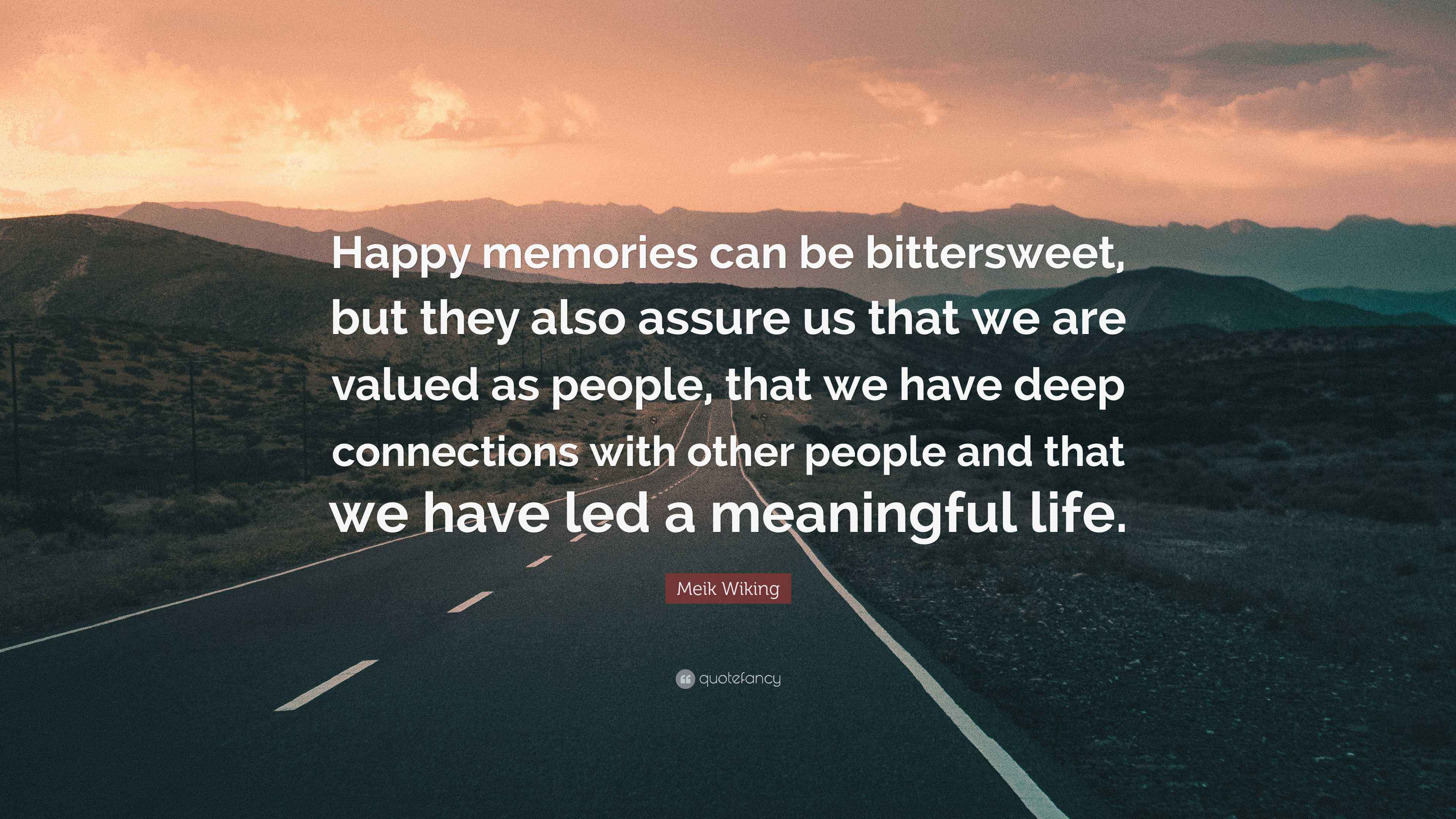 Meik Wiking Quote: “Happy memories can be bittersweet, but they also ...