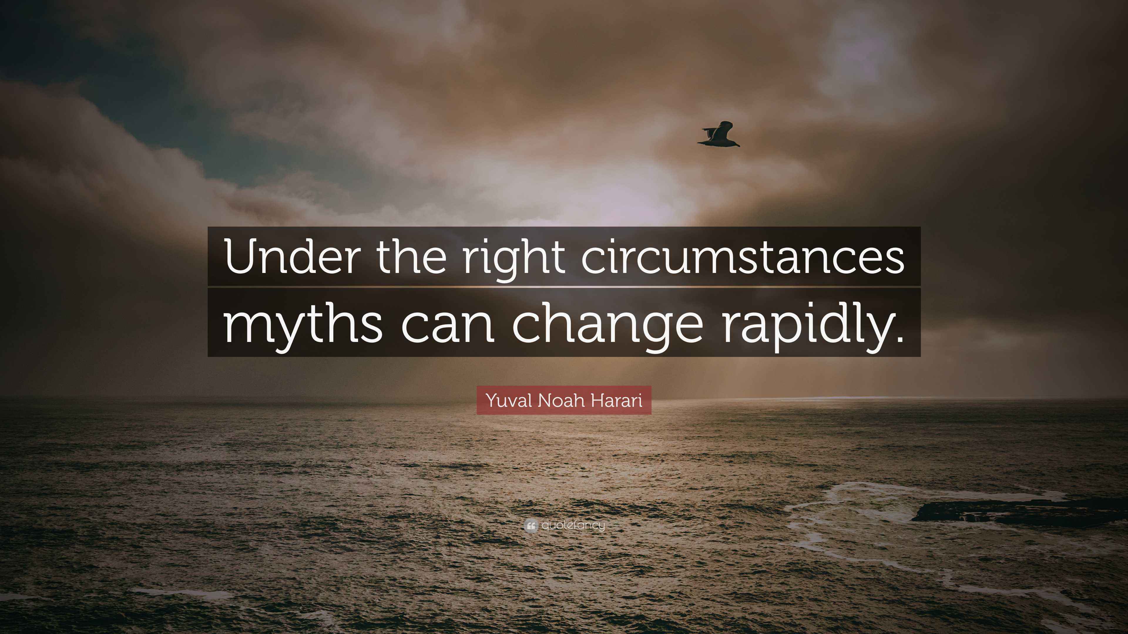 Yuval Noah Harari Quote: “Under the right circumstances myths can ...